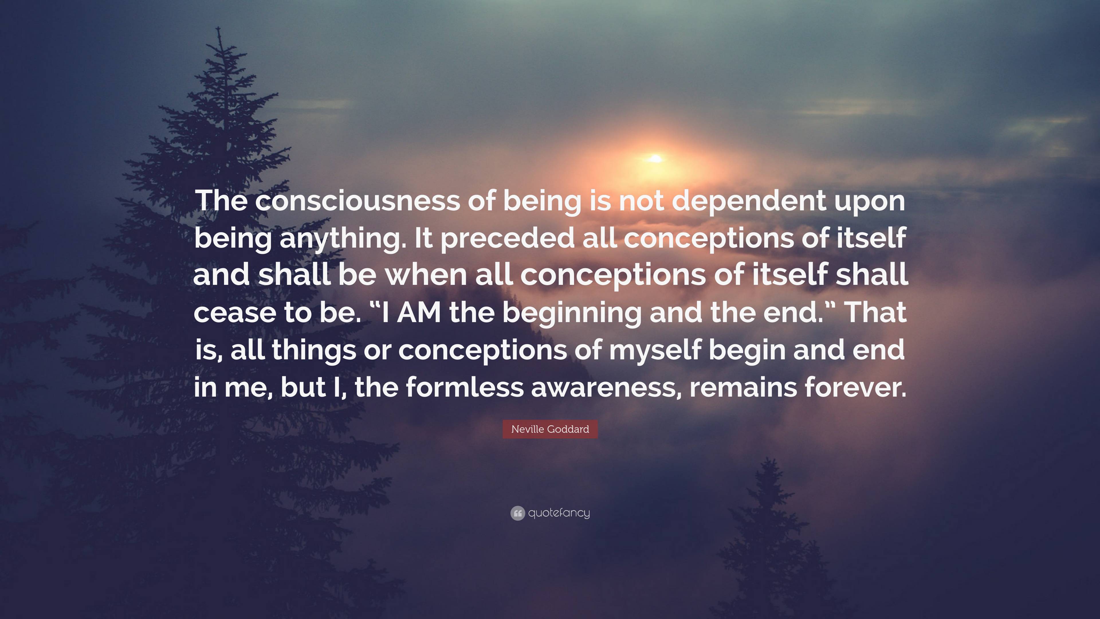 Neville Goddard Quote: “The consciousness of being is not dependent ...