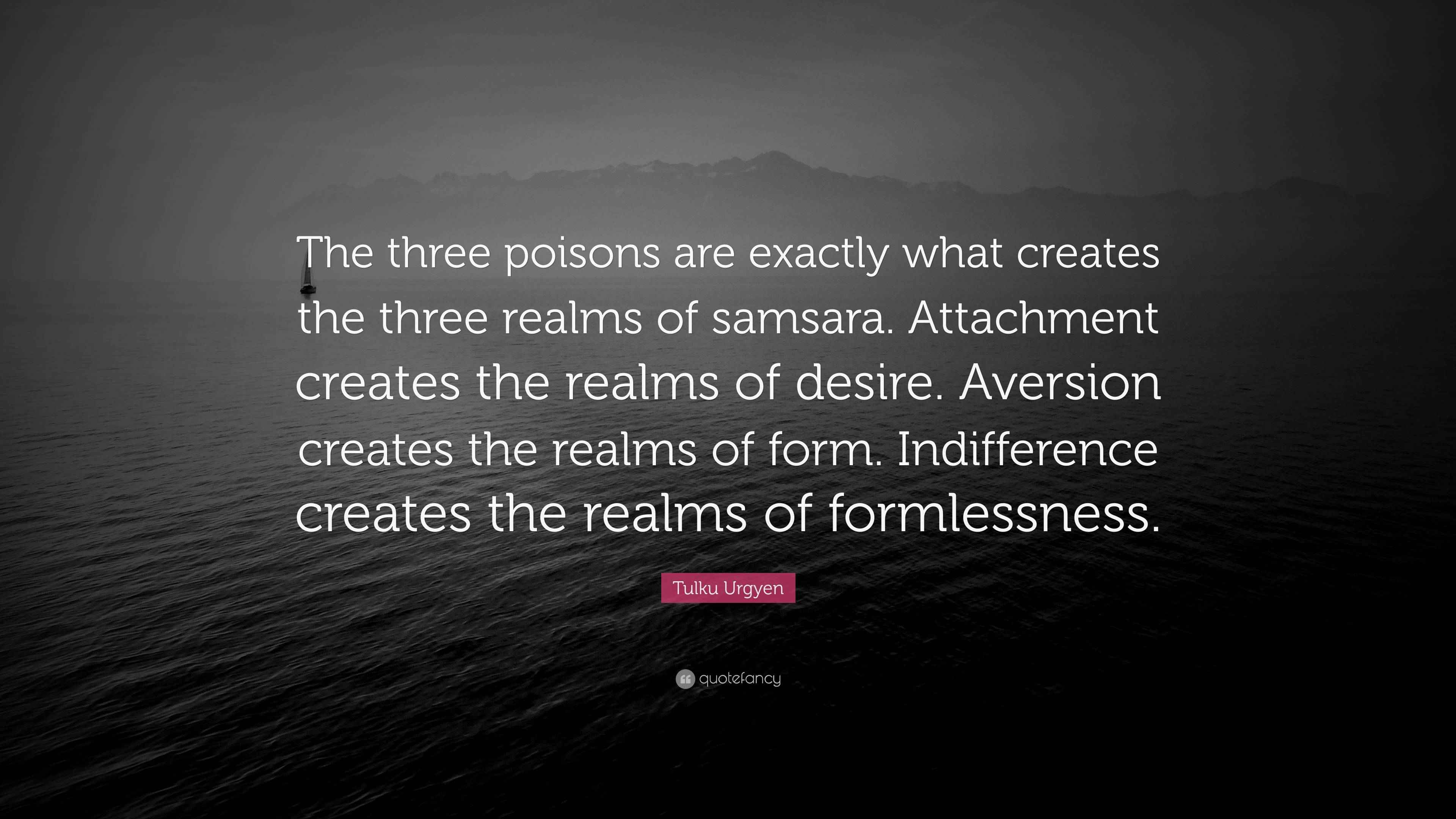 Tulku Urgyen Quote: “The three poisons are exactly what creates the ...