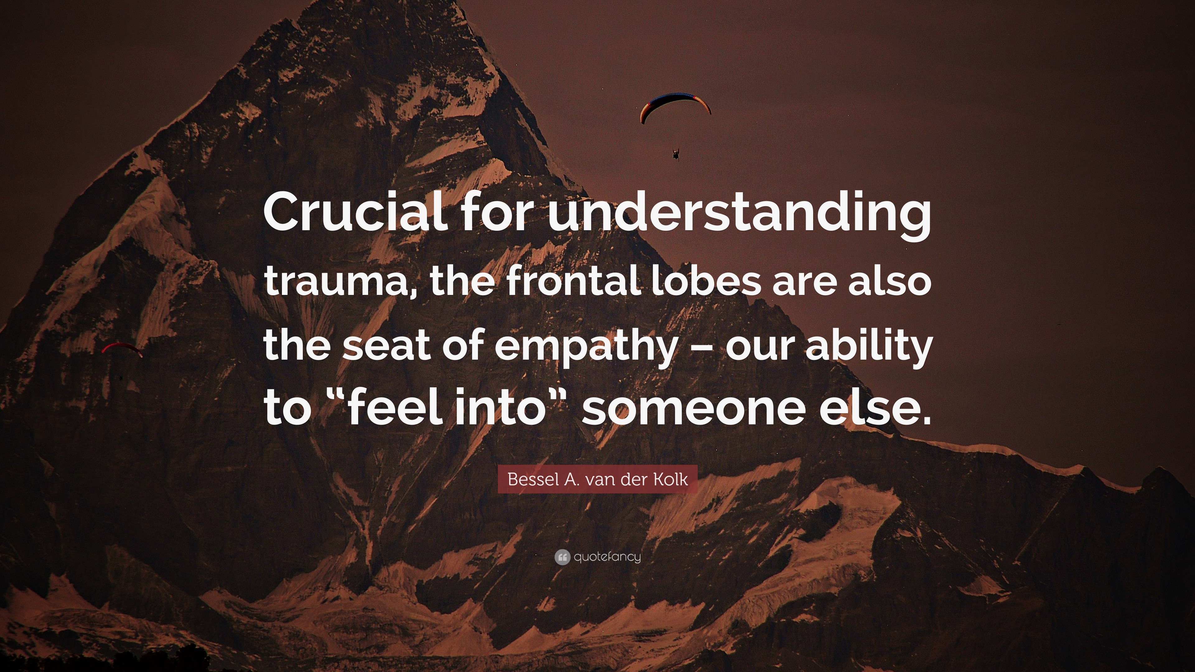 Bessel A. van der Kolk Quote: “Crucial for understanding trauma, the ...