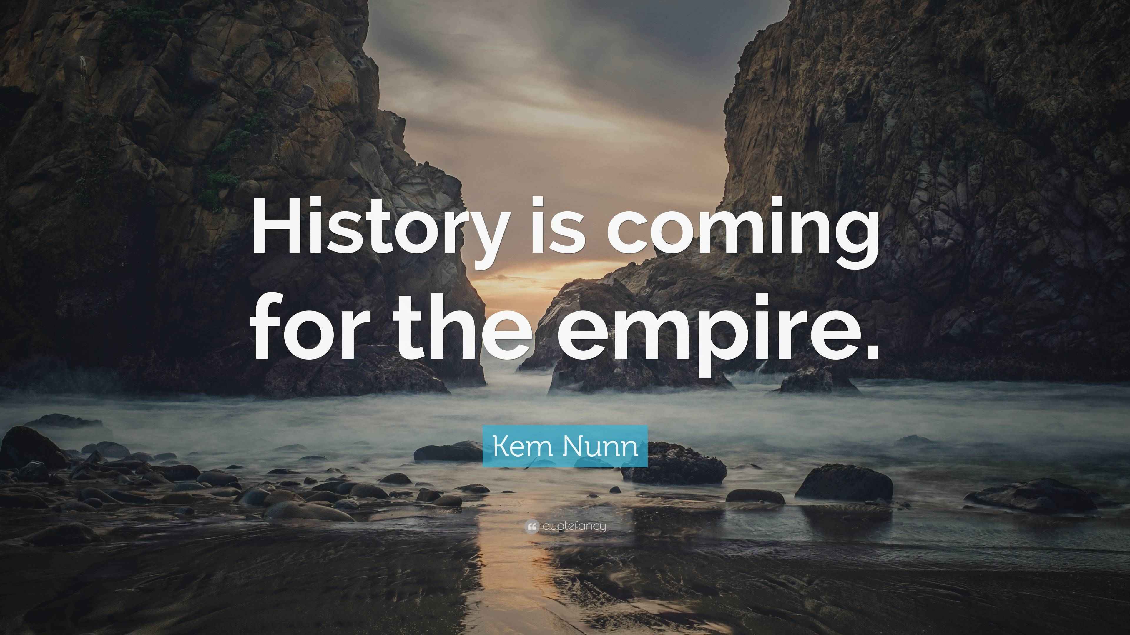 Kem Nunn Quote: “History is coming for the empire.”