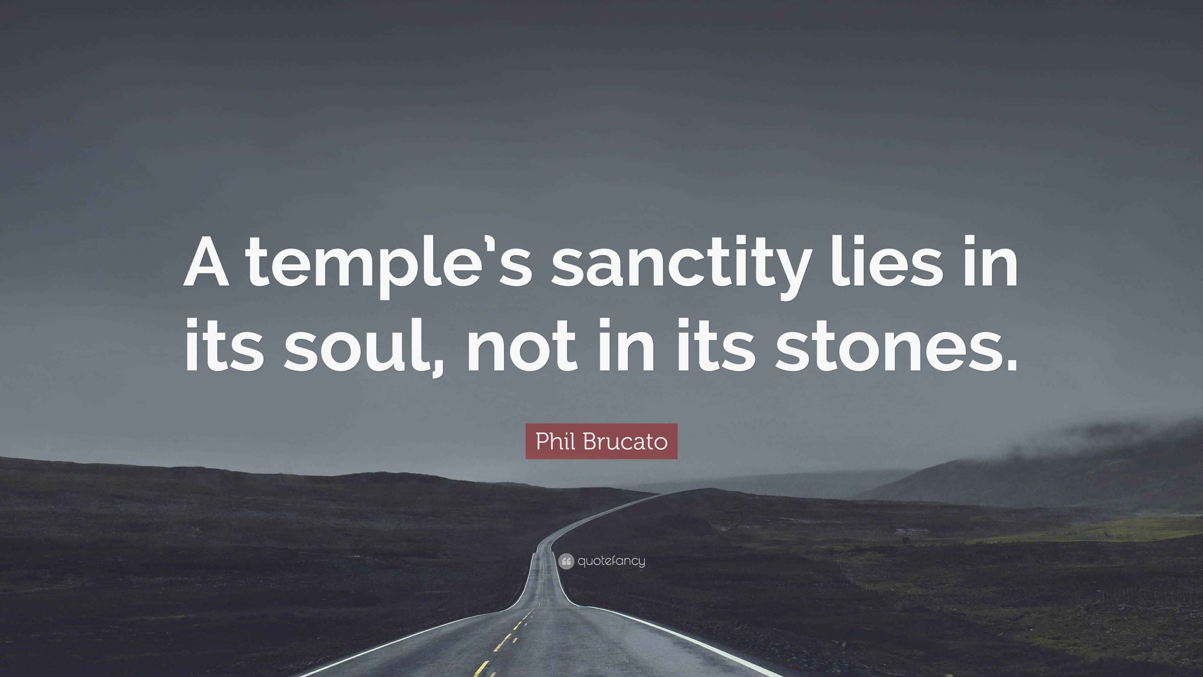 Phil Brucato Quote: “A temple’s sanctity lies in its soul, not in its ...