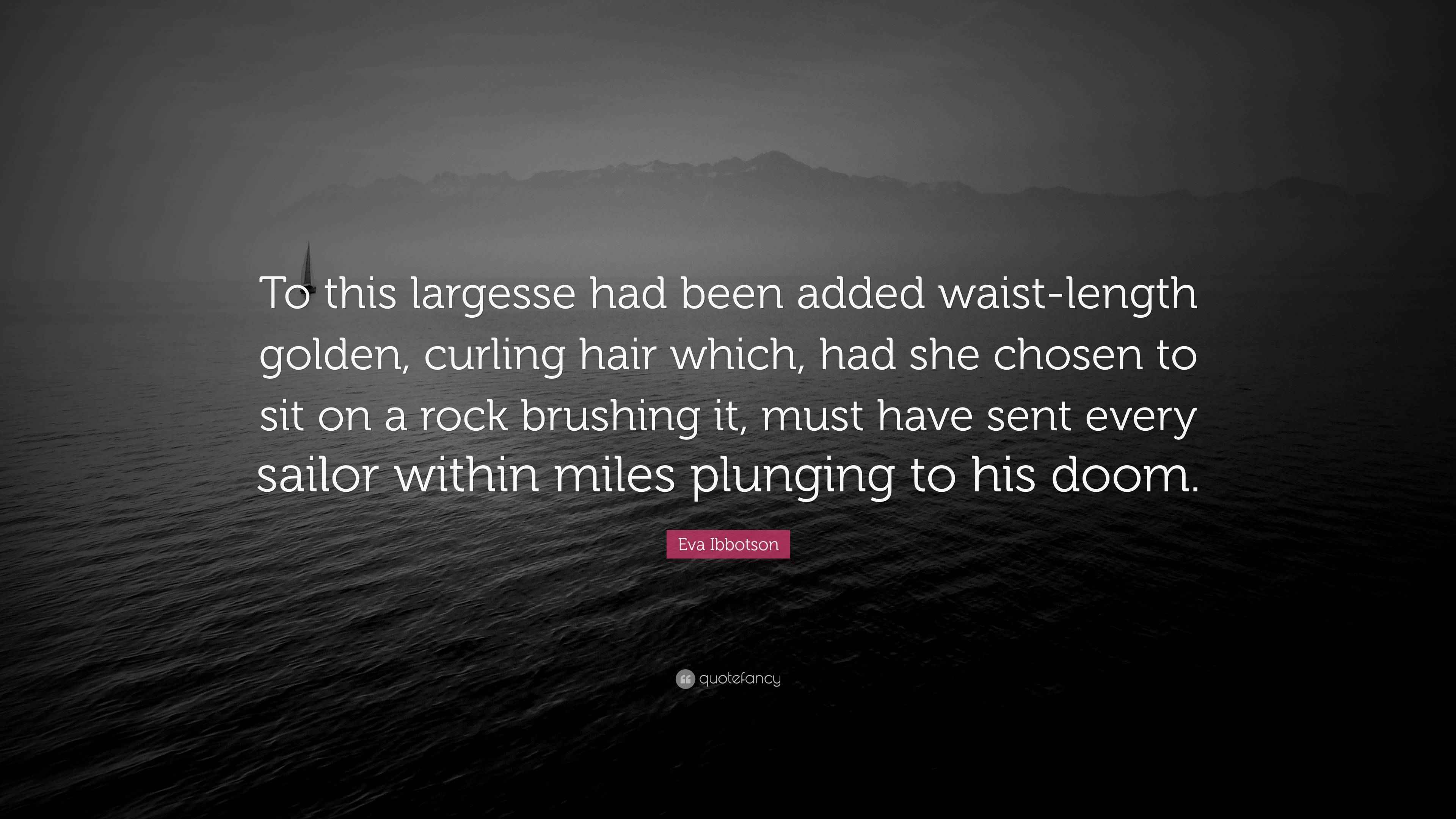 Eva Ibbotson Quote: “To this largesse had been added waist-length ...