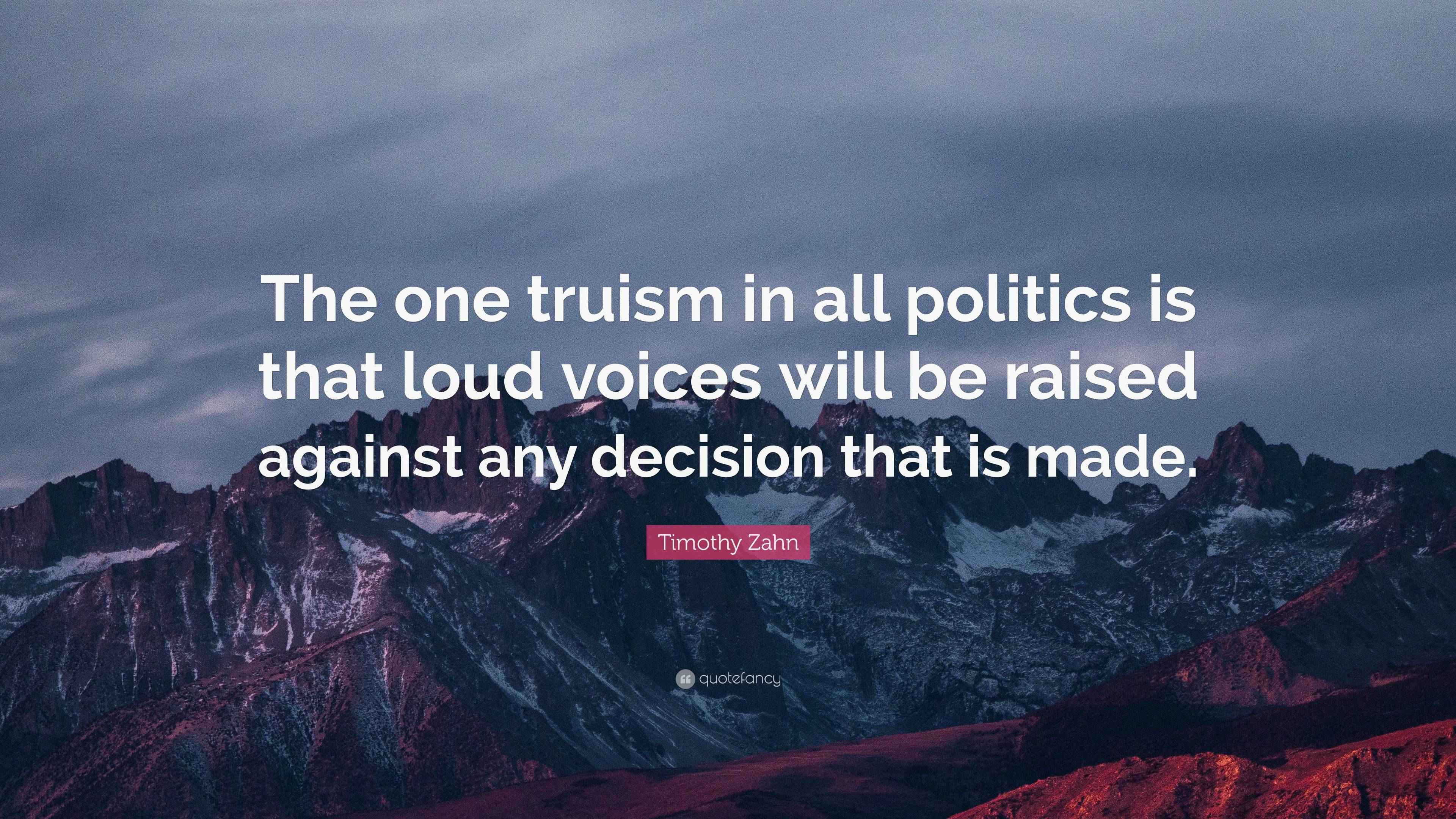 Timothy Zahn Quote: “The one truism in all politics is that loud voices ...