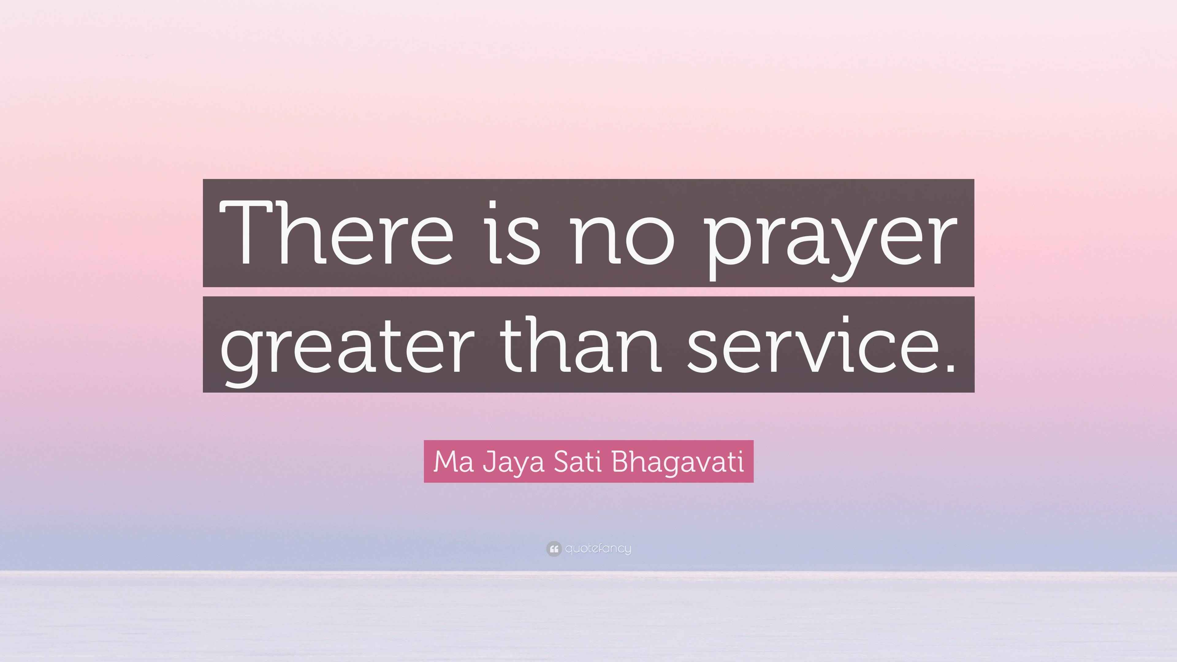 Ma Jaya Sati Bhagavati Quote: “There is no prayer greater than service.”