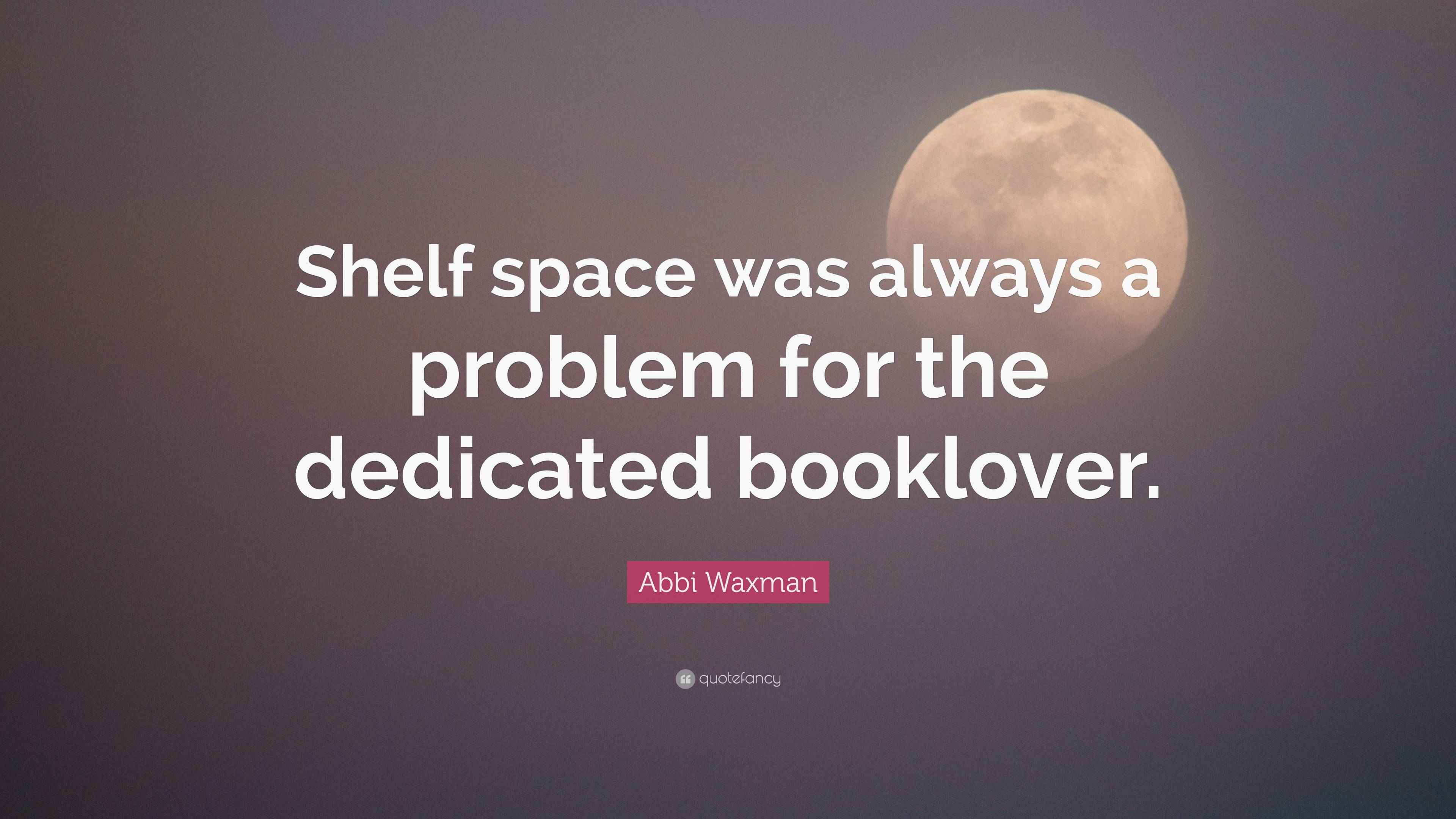 Abbi Waxman Quote: “Shelf space was always a problem for the dedicated ...