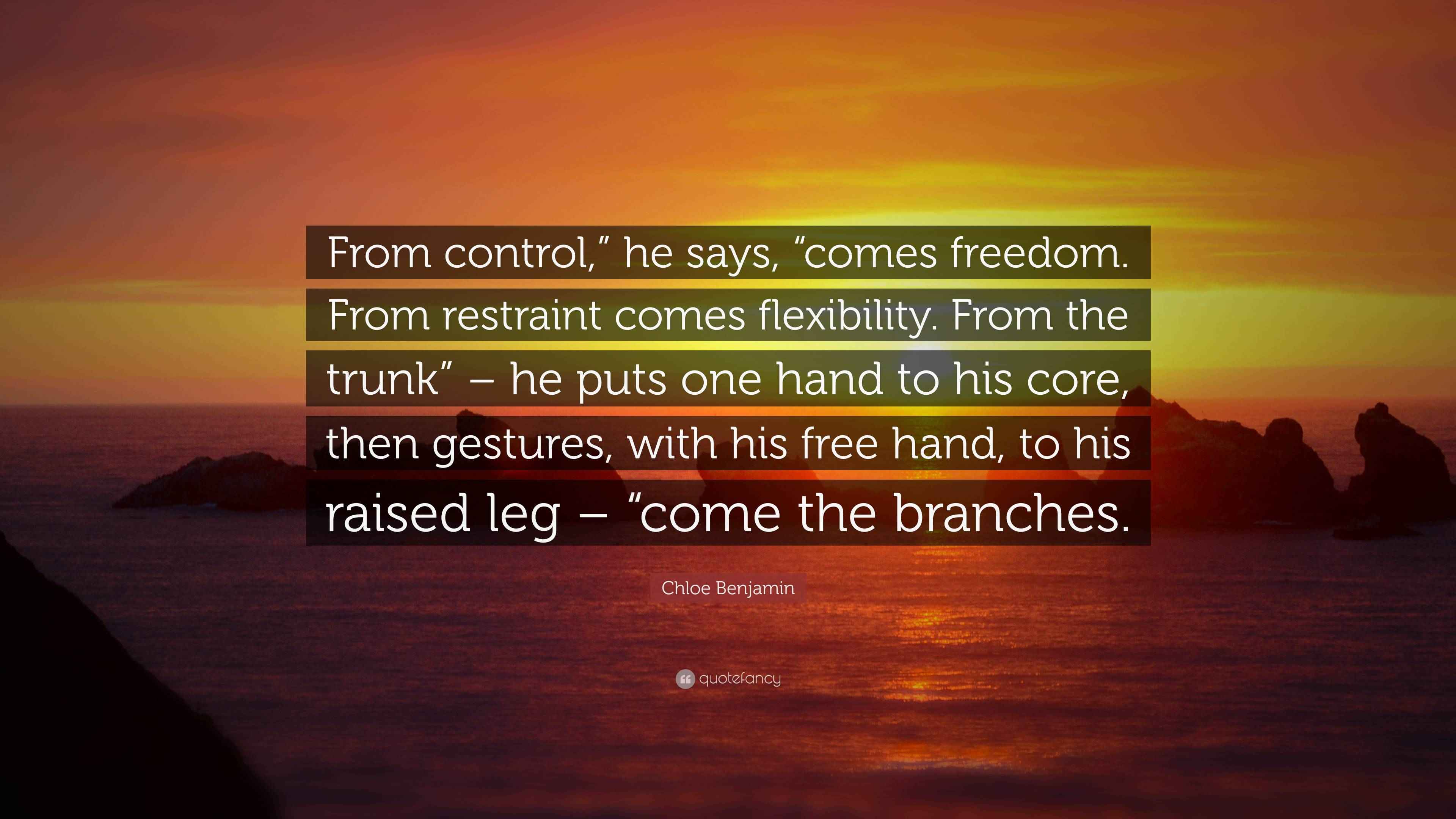 Chloe Benjamin Quote: “From control,” he says, “comes freedom. From ...