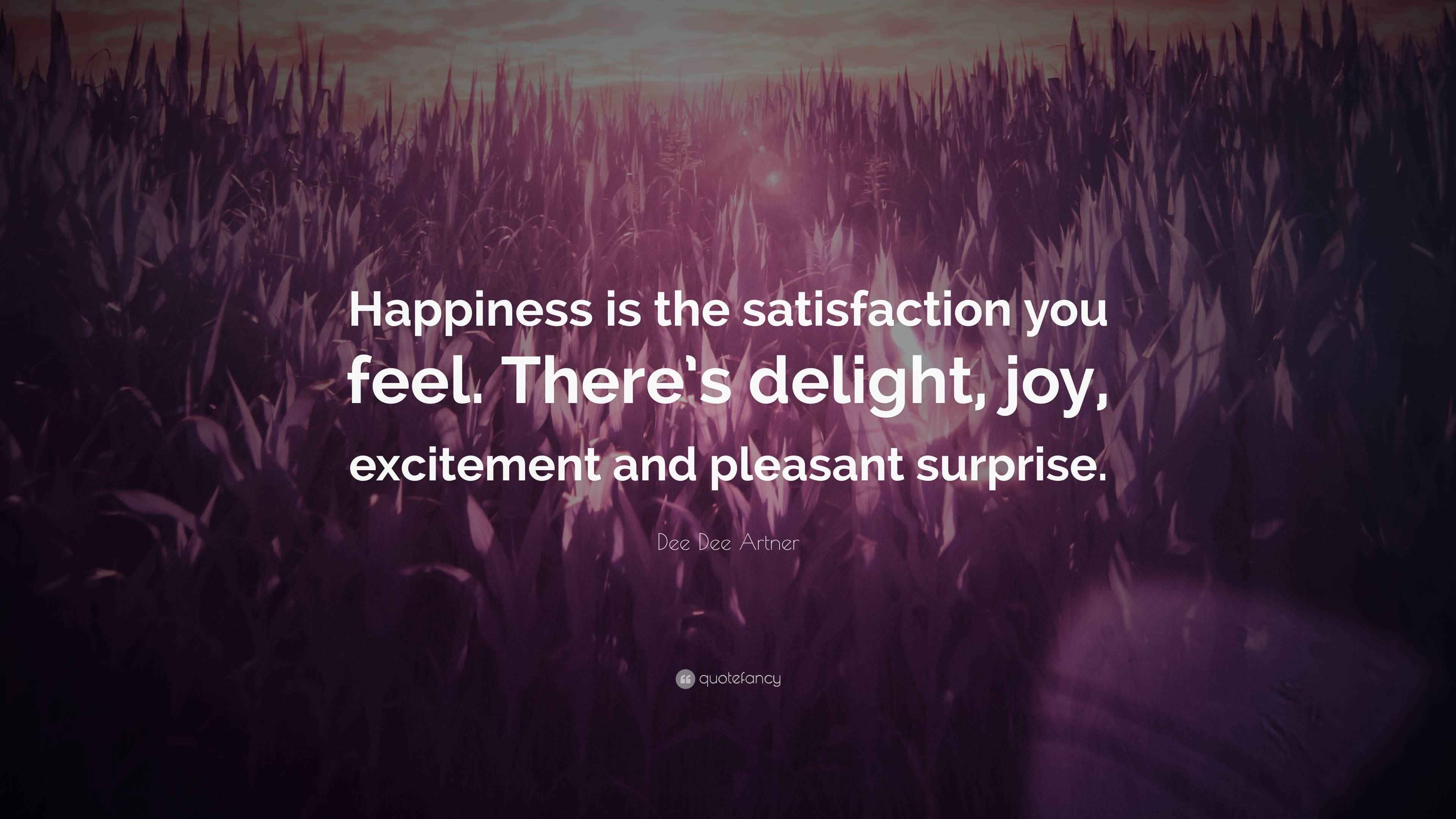 Dee Dee Artner Quote: “Happiness is the satisfaction you feel. There’s ...