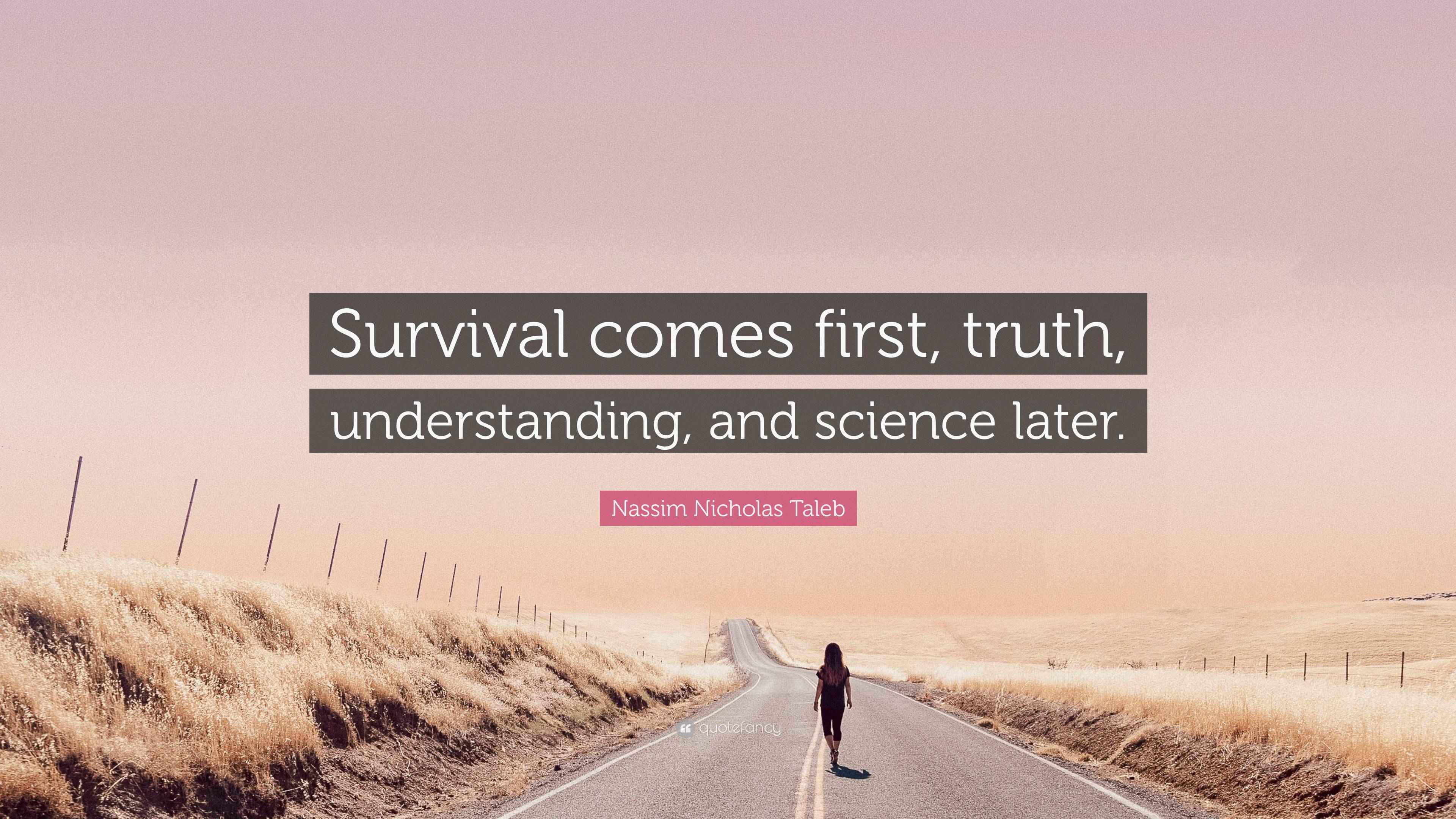 Nassim Nicholas Taleb Quote: “Survival comes first, truth ...