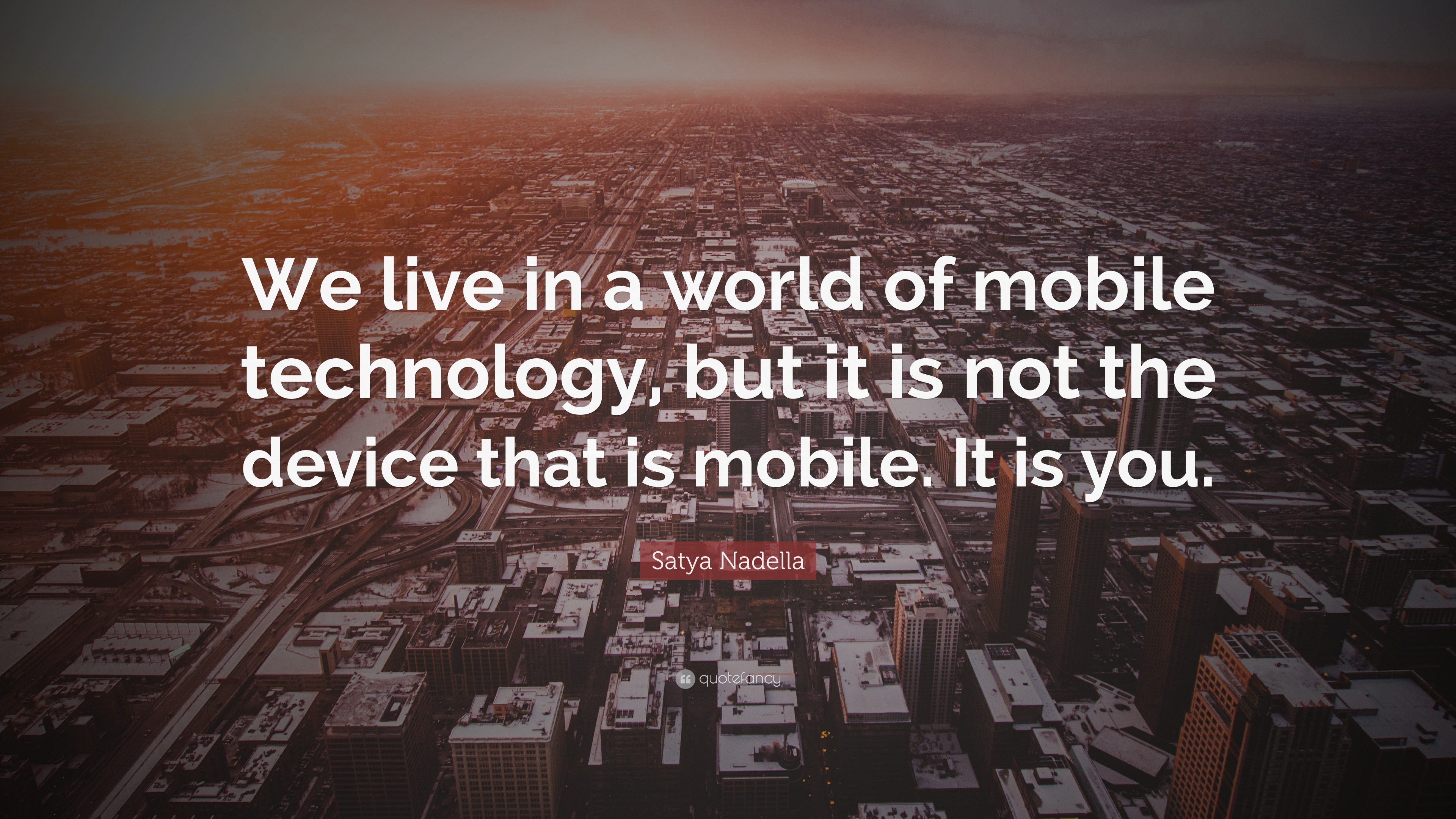 Satya Nadella Quote: “We live in a world of mobile technology, but it ...