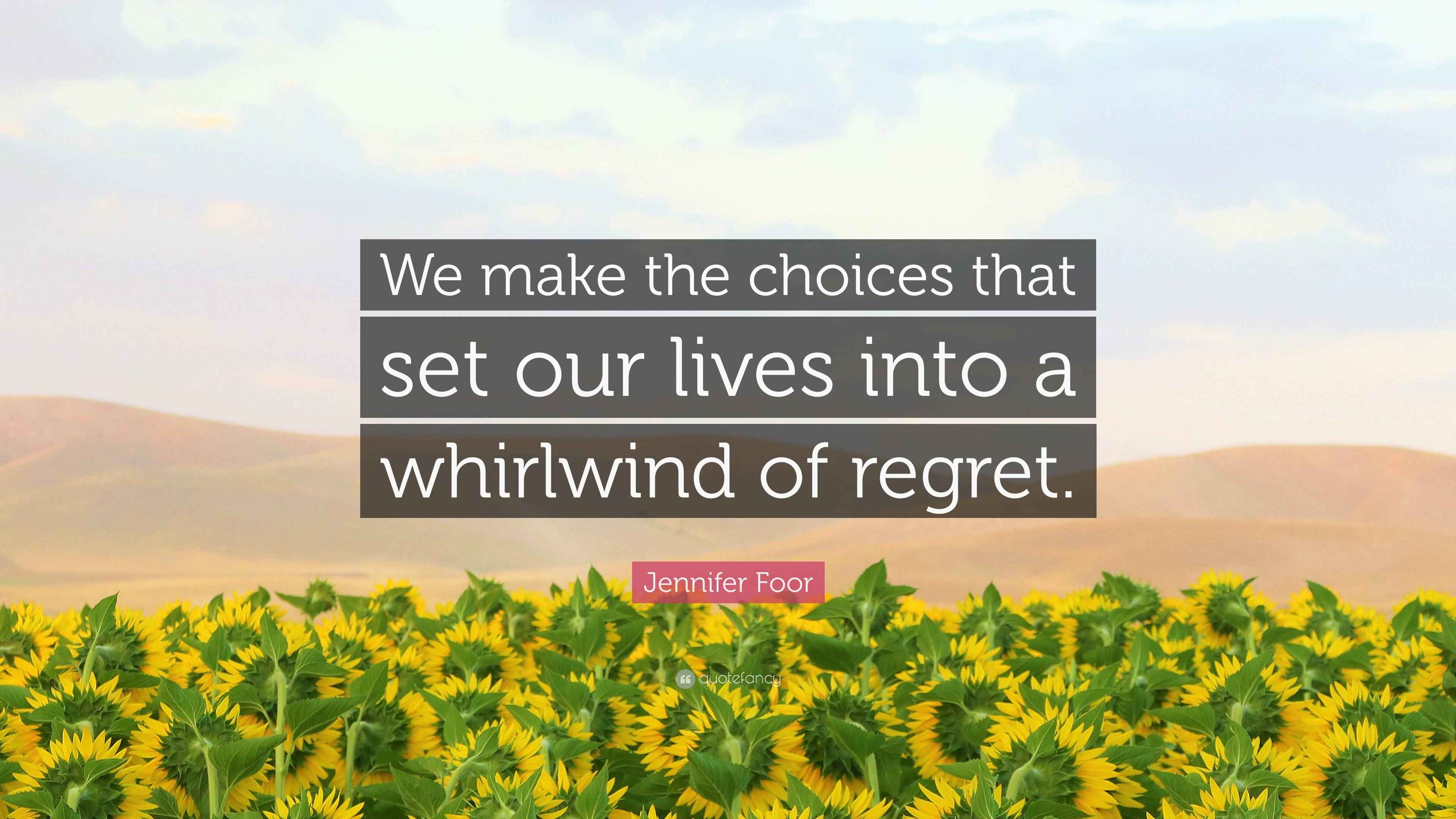 Jennifer Foor Quote: “We make the choices that set our lives into a ...
