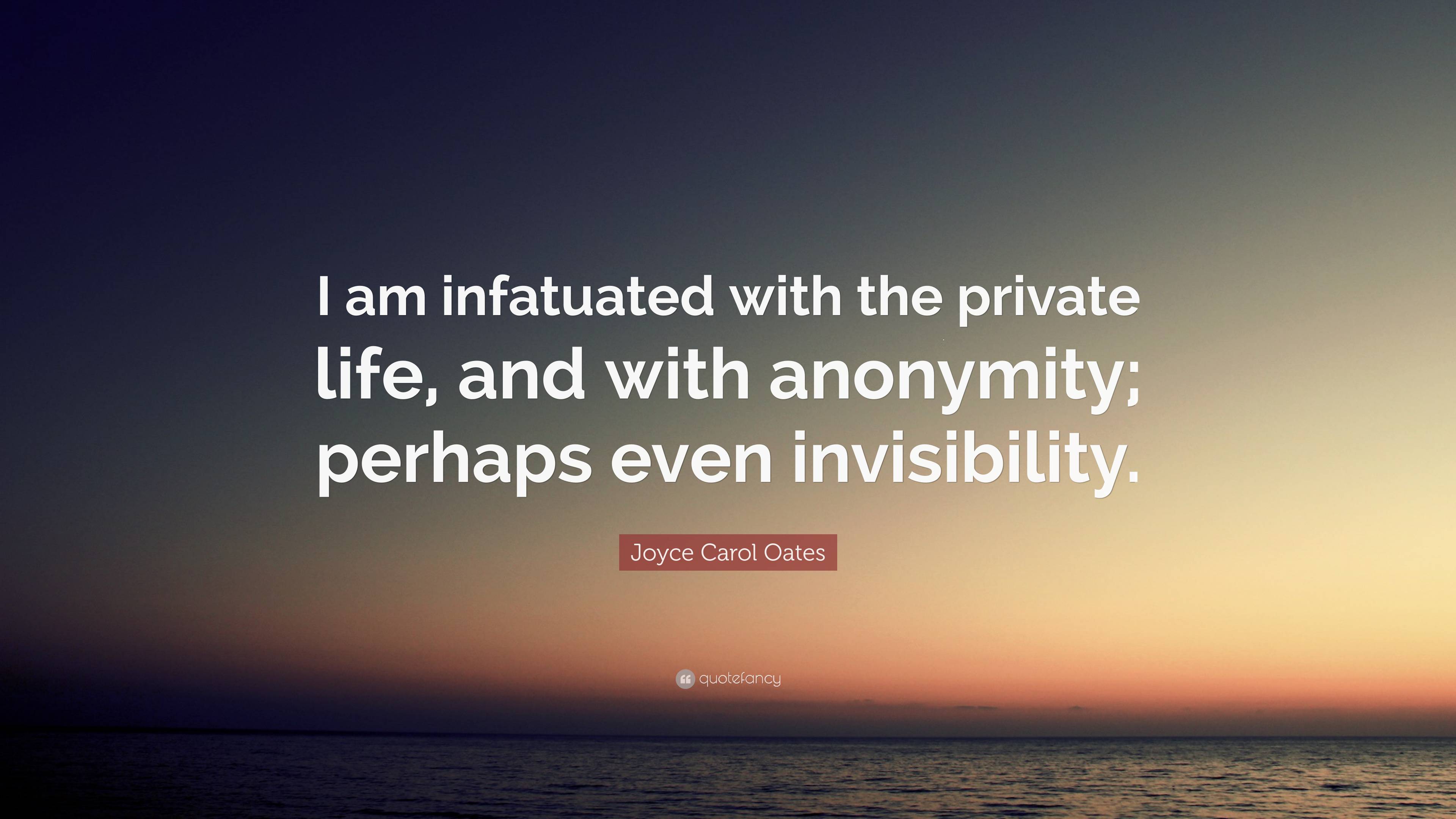 Joyce Carol Oates Quote: “I am infatuated with the private life, and ...