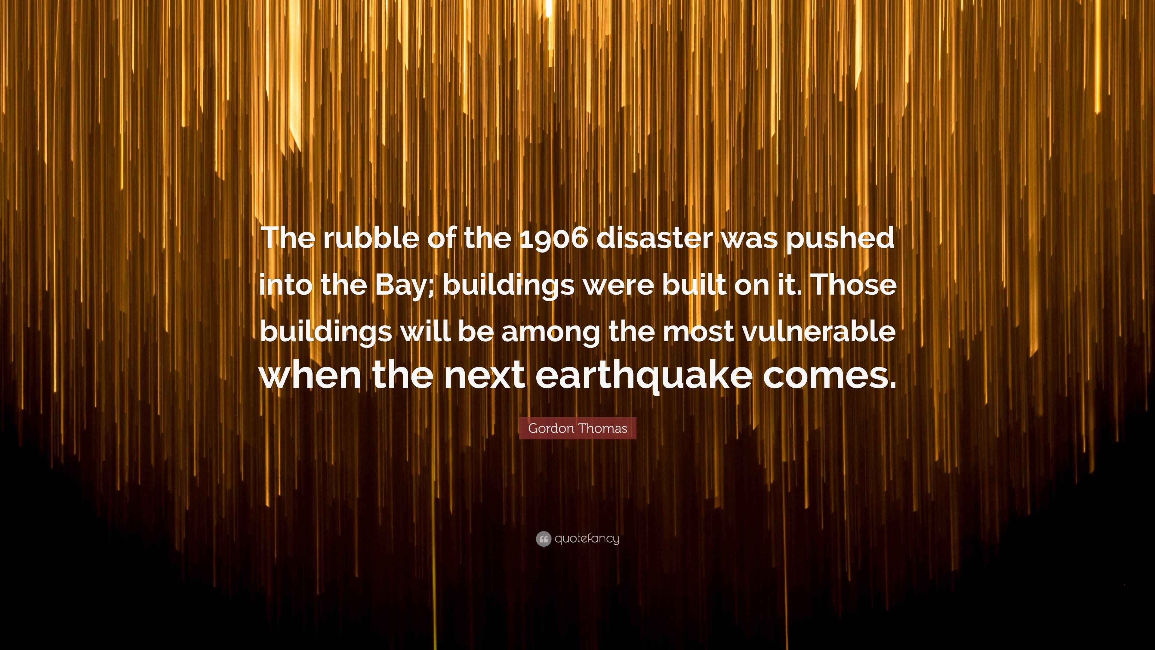 Gordon Thomas Quote: “The rubble of the 1906 disaster was pushed into ...