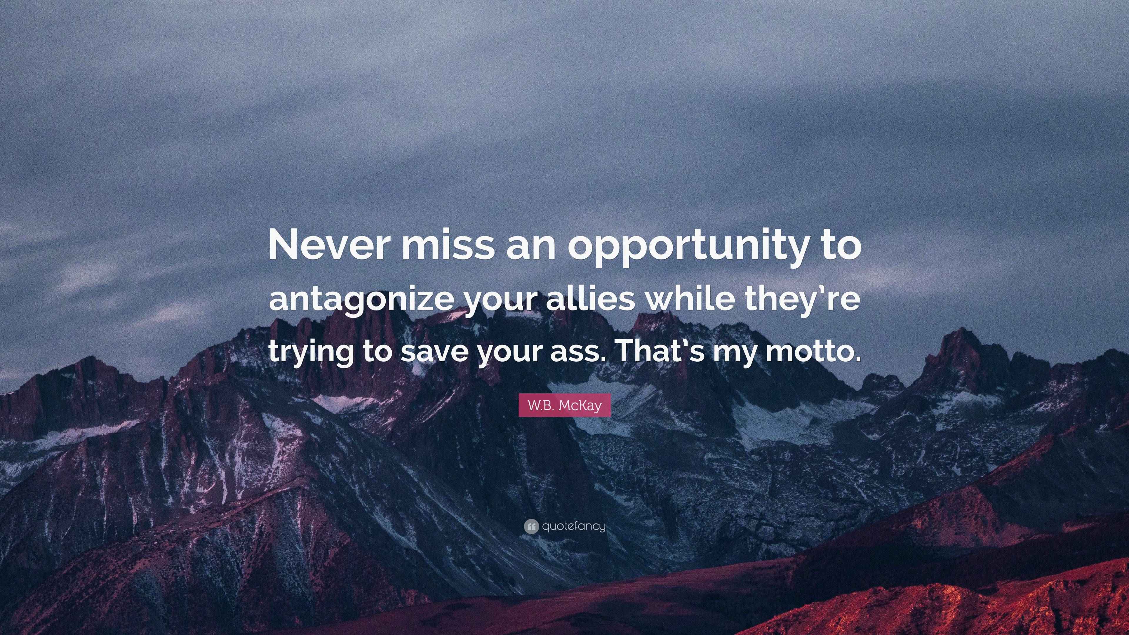 W.B. McKay Quote: “Never miss an opportunity to antagonize your allies ...