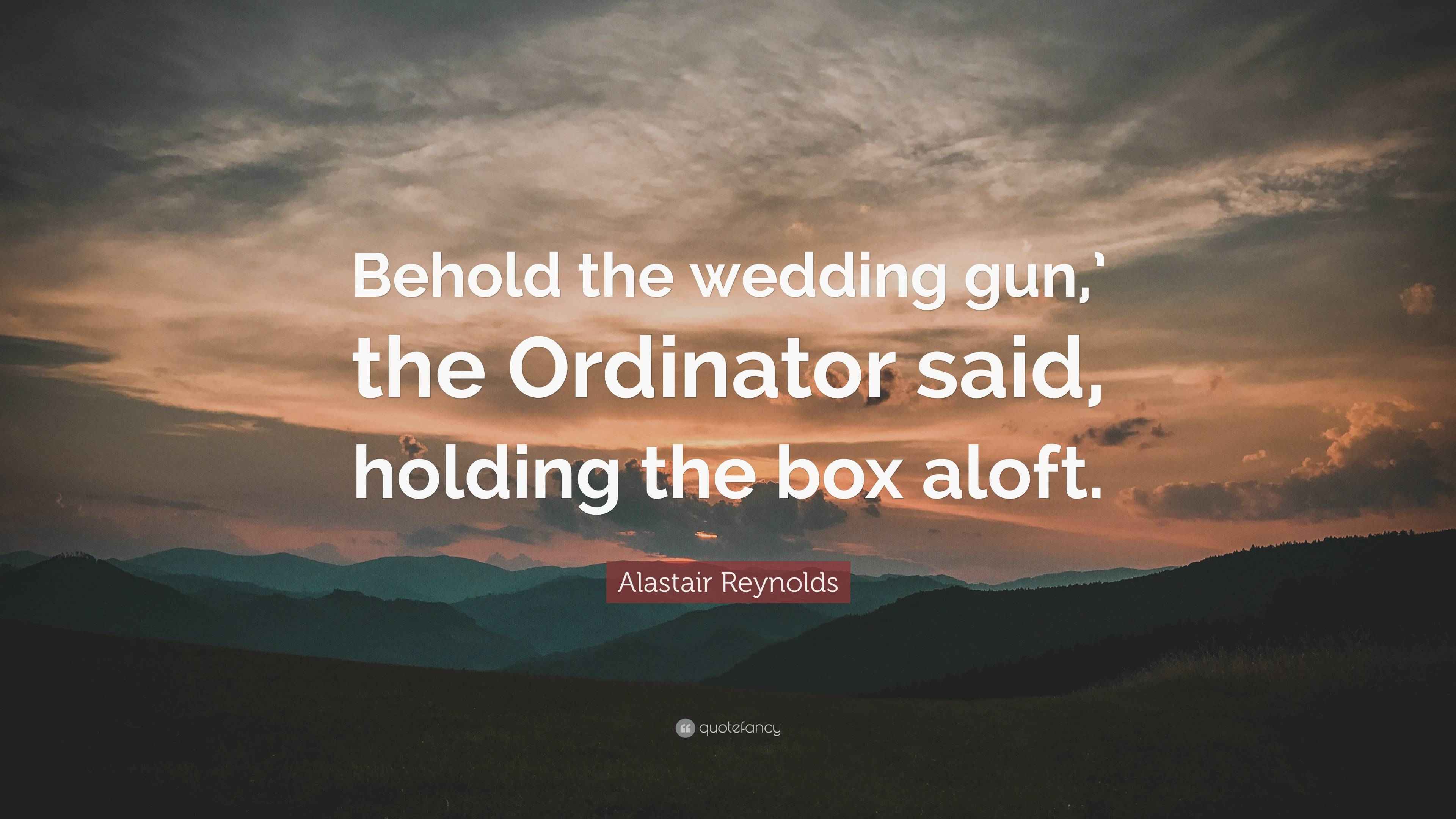 Alastair Reynolds Quote: “Behold the wedding gun,’ the Ordinator said ...