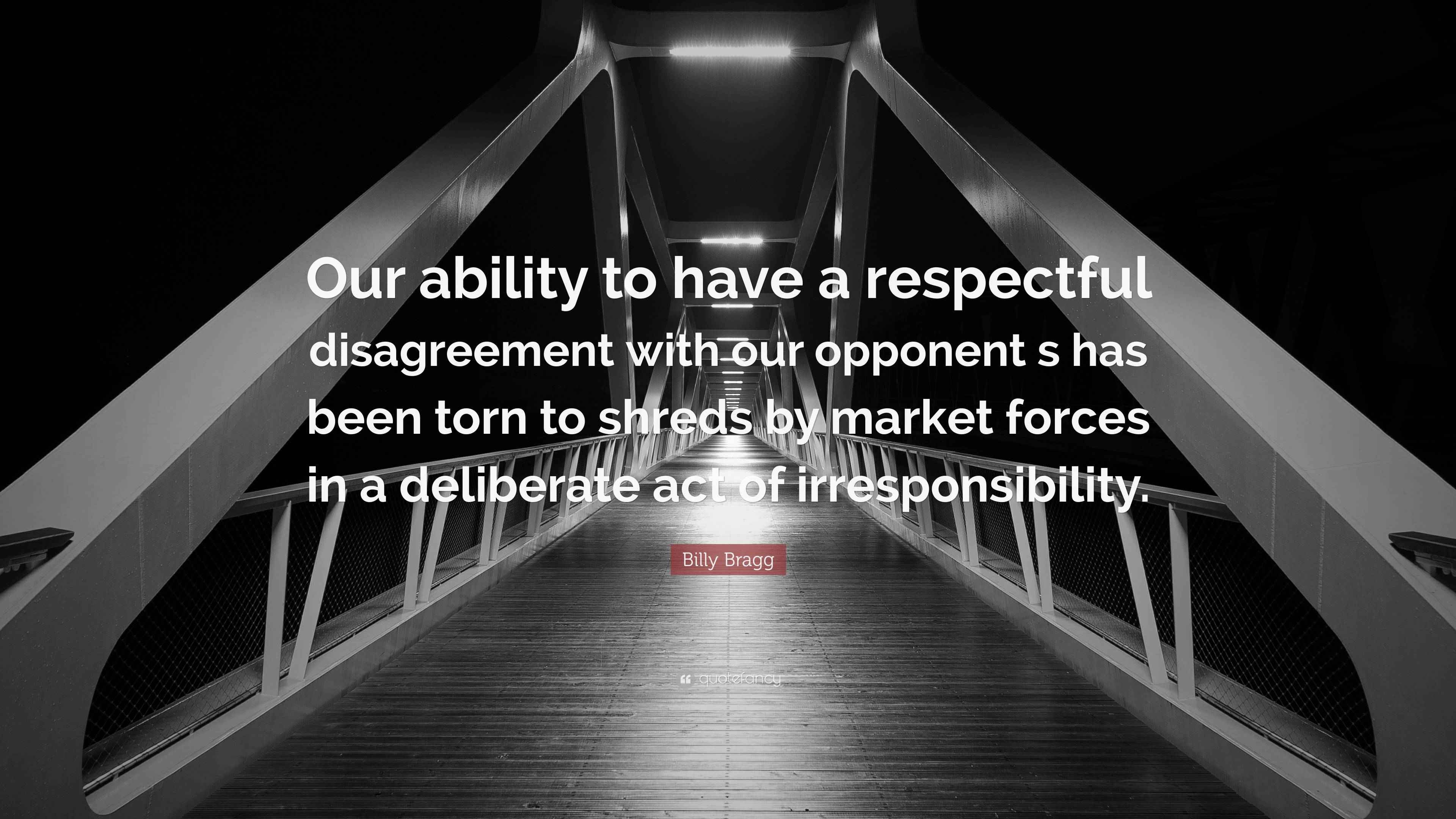 Billy Bragg Quote: “Our ability to have a respectful disagreement with ...