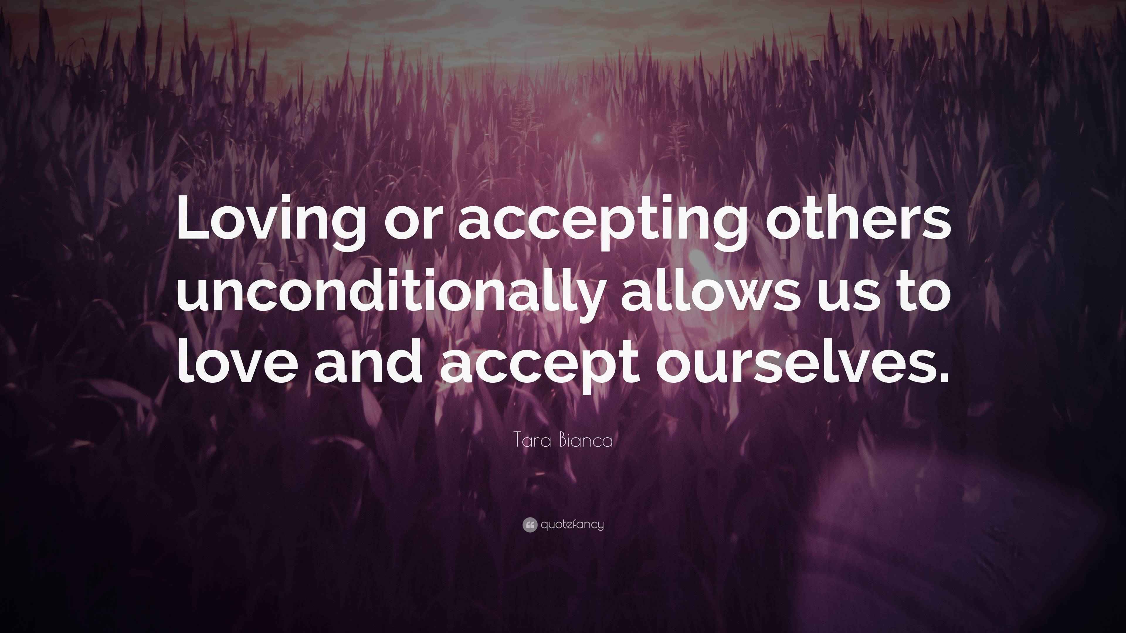 Tara Bianca Quote: “Loving or accepting others unconditionally allows ...