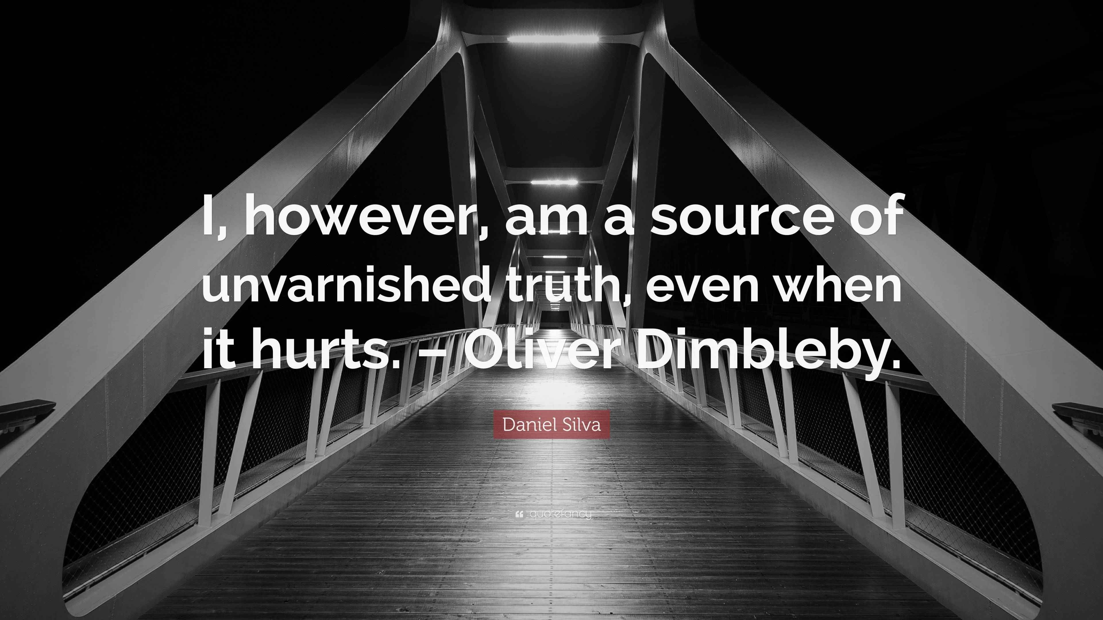 Daniel Silva Quote: “I, however, am a source of unvarnished truth, even ...