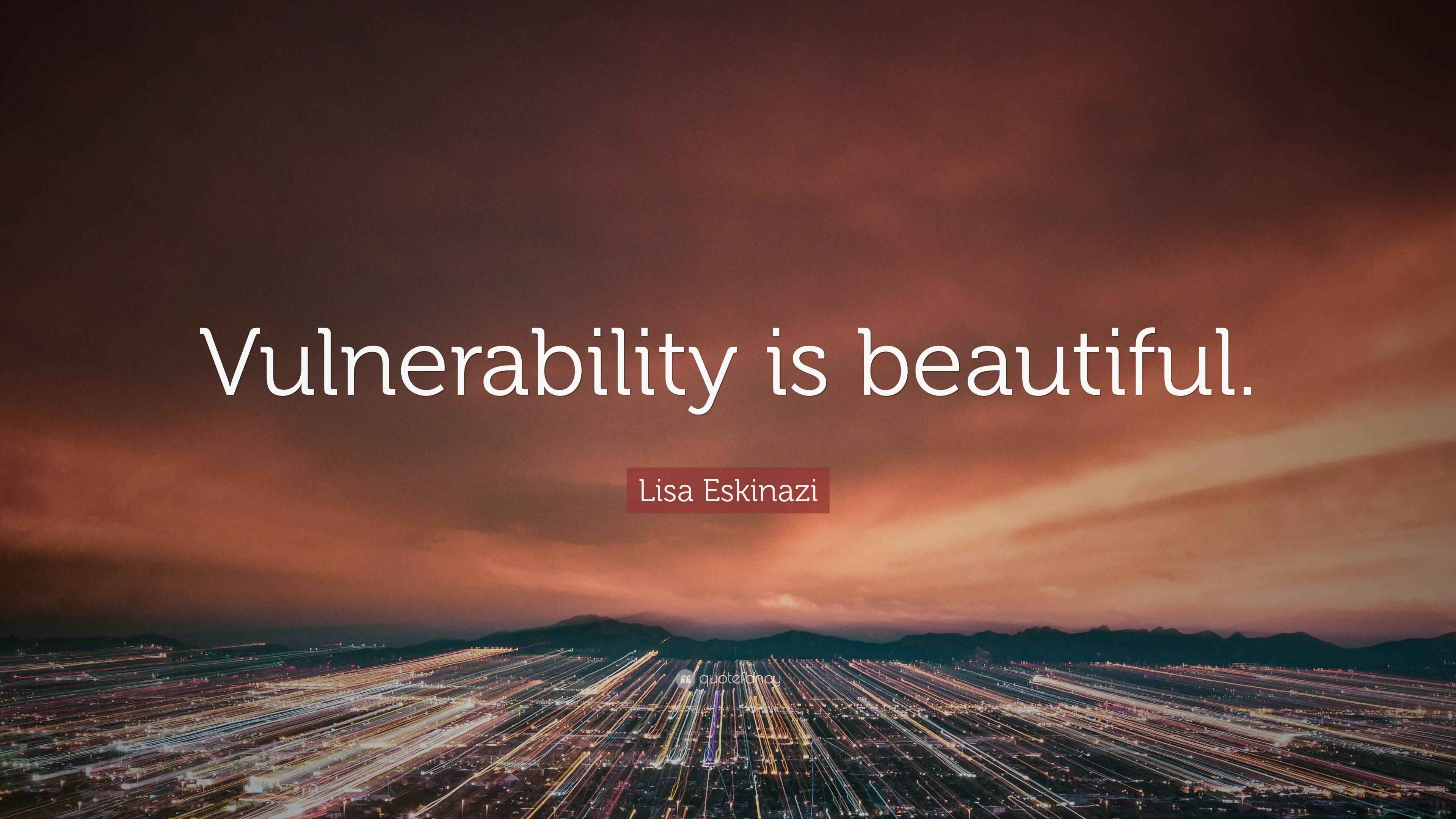 Lisa Eskinazi Quote: “Vulnerability is beautiful.”
