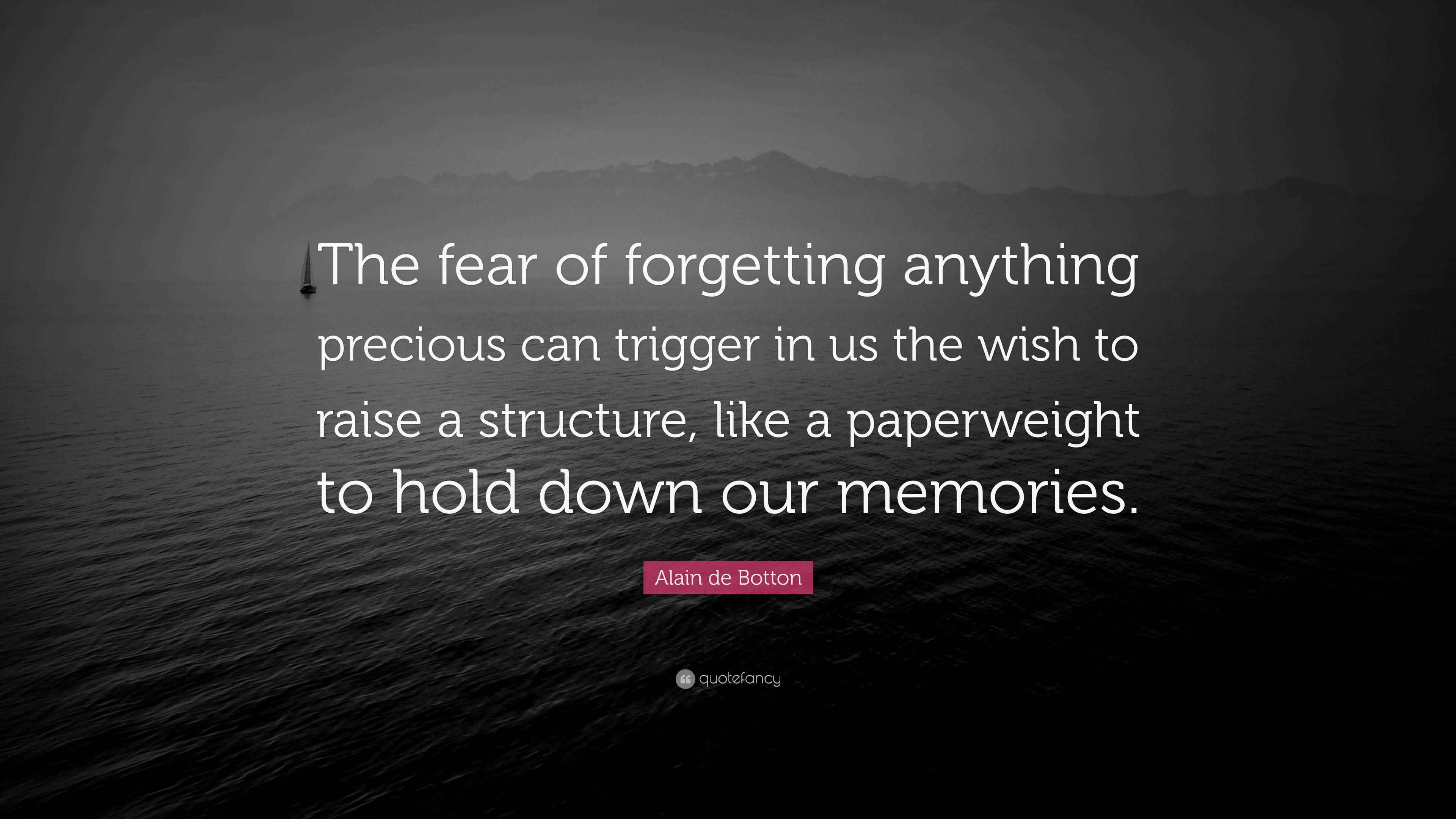 Alain de Botton Quote: “The fear of forgetting anything precious can ...