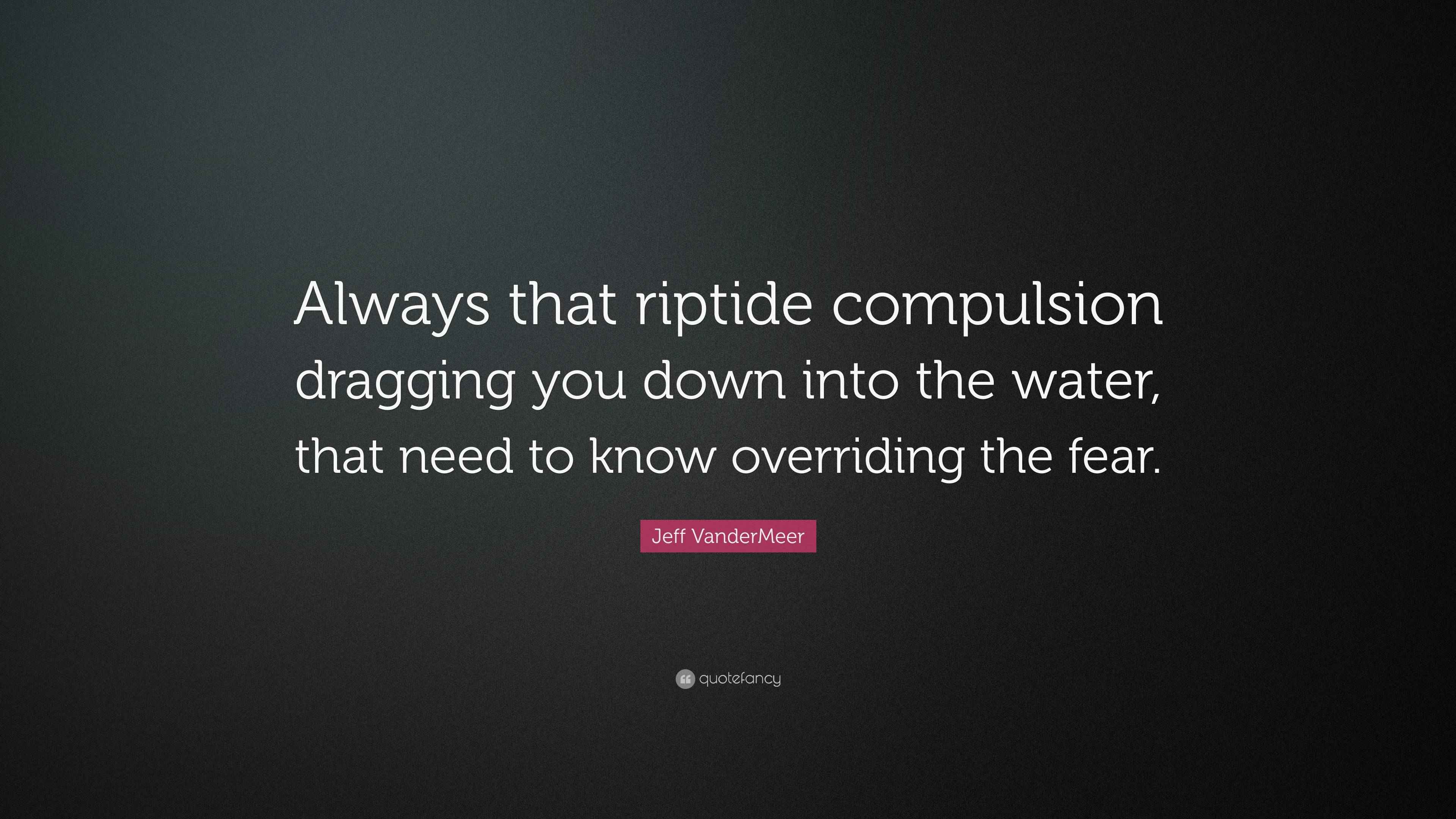 Jeff VanderMeer Quote: “Always that riptide compulsion dragging you ...