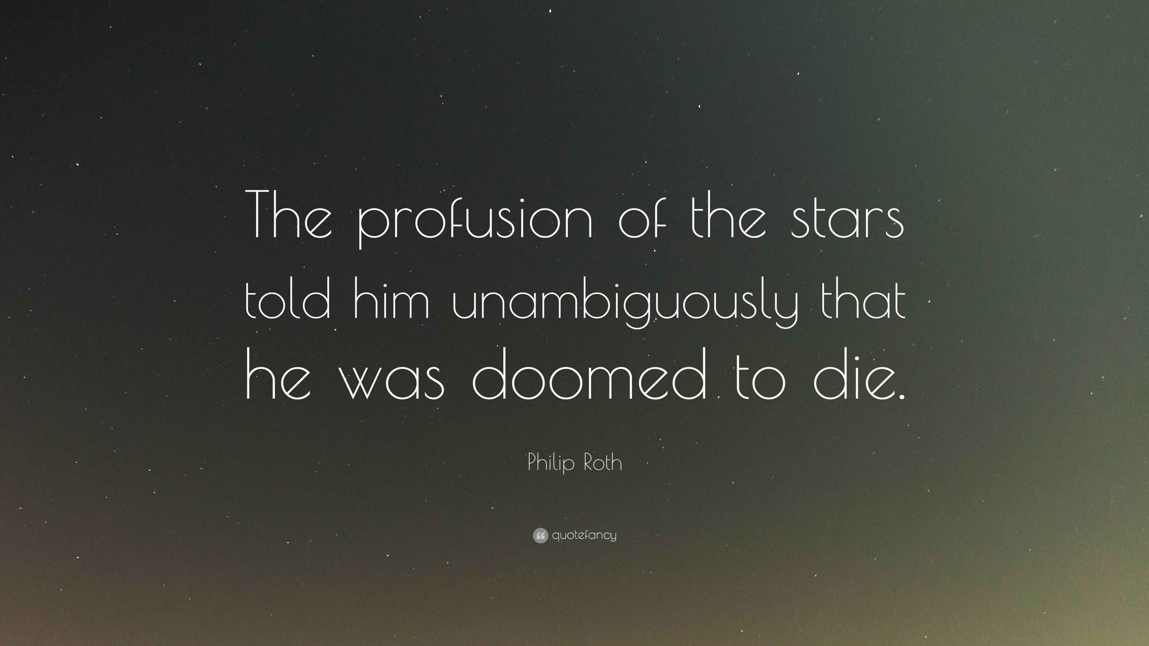 Philip Roth Quote: “The profusion of the stars told him unambiguously ...