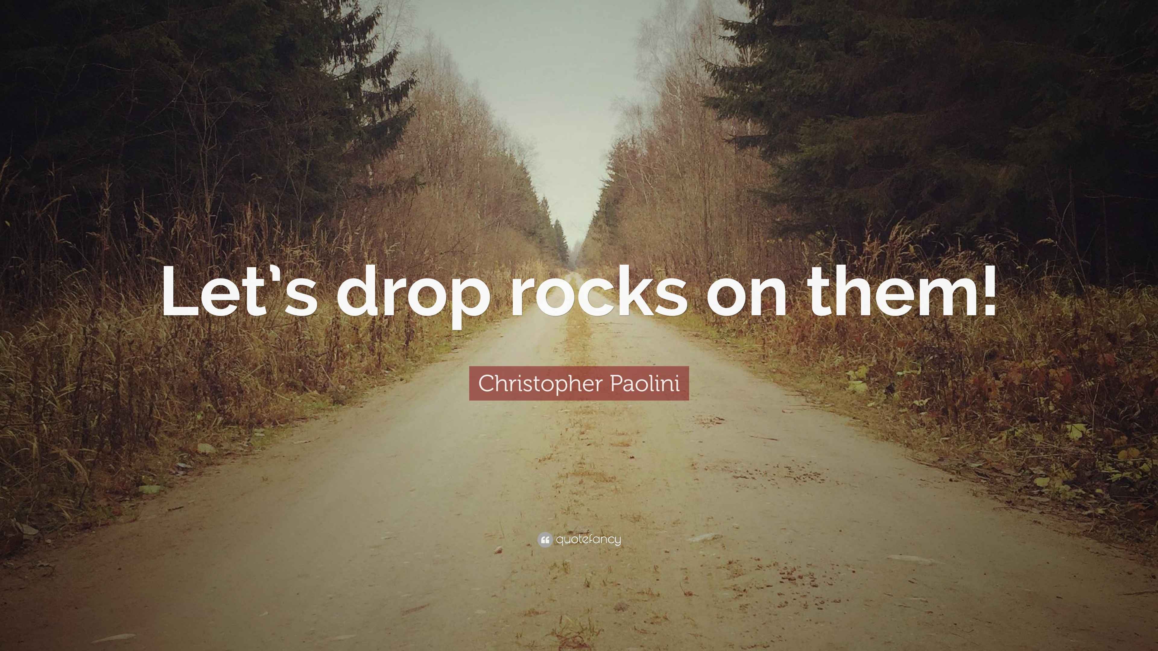 Christopher Paolini Quote: “Let’s drop rocks on them!”