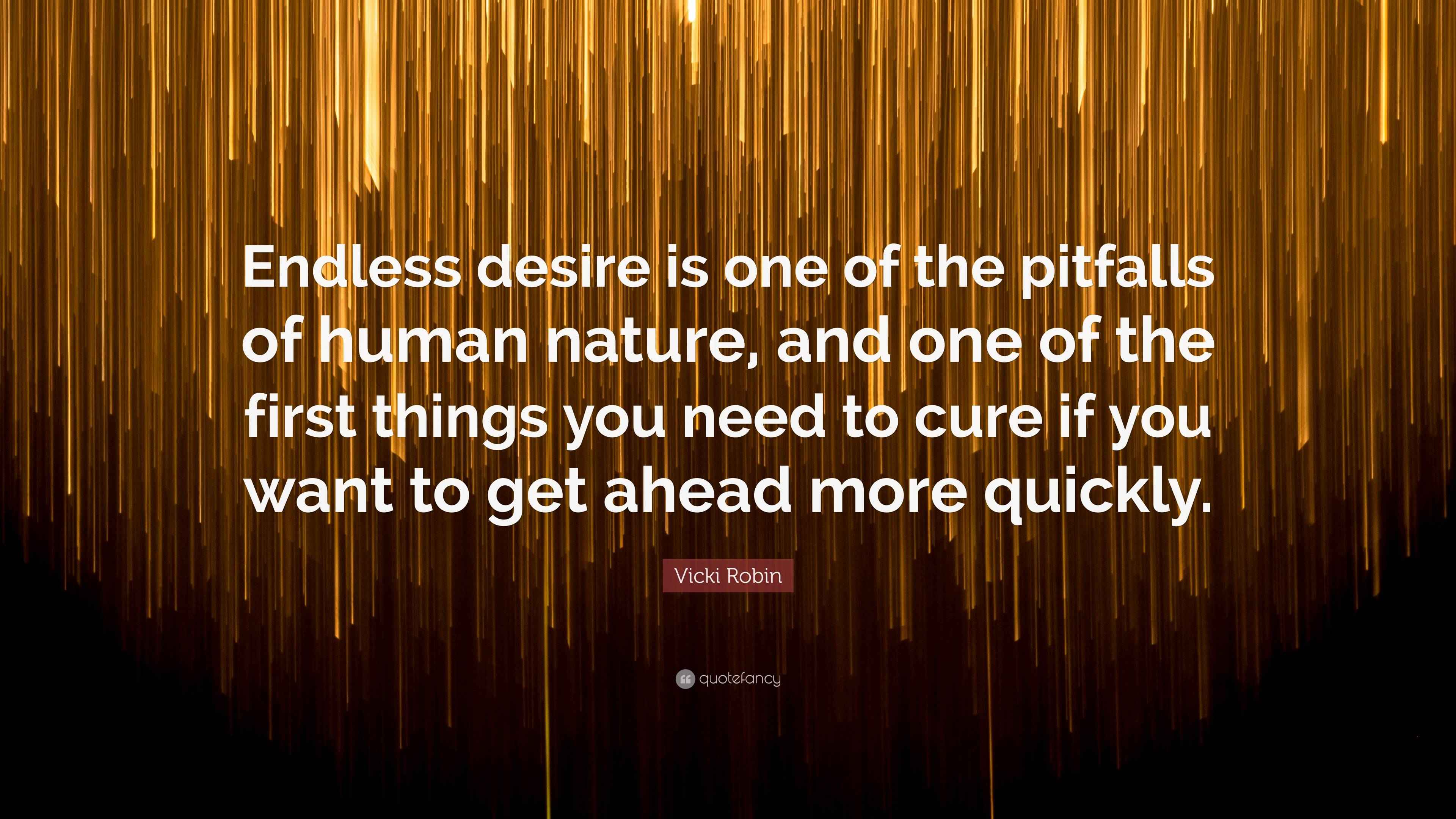 Vicki Robin Quote: “Endless desire is one of the pitfalls of human ...
