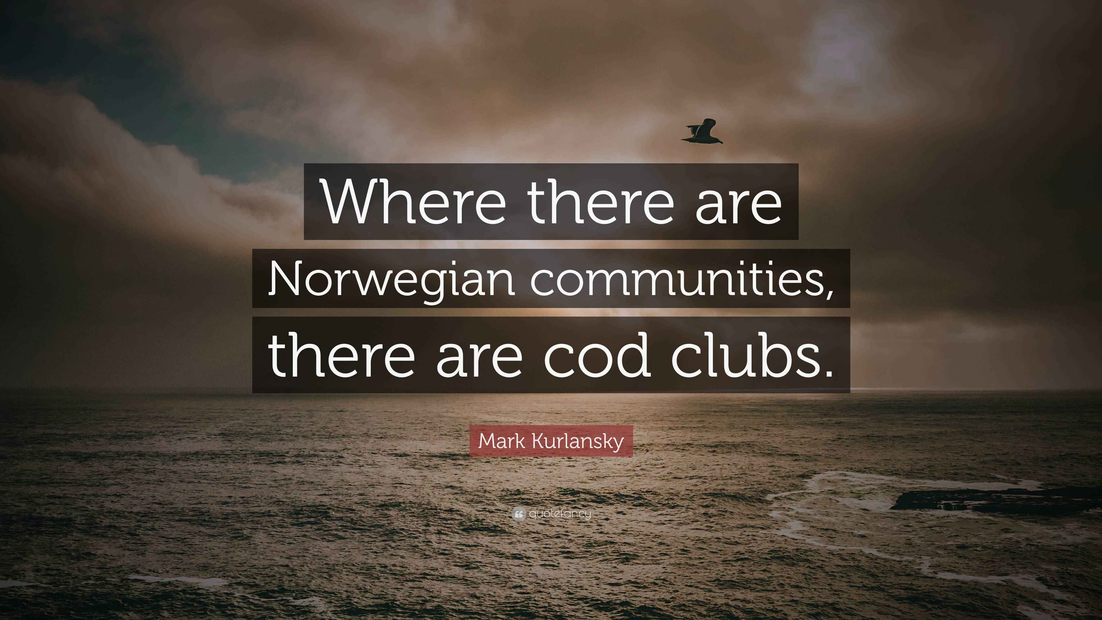 Mark Kurlansky Quote: “Where there are Norwegian communities, there are ...