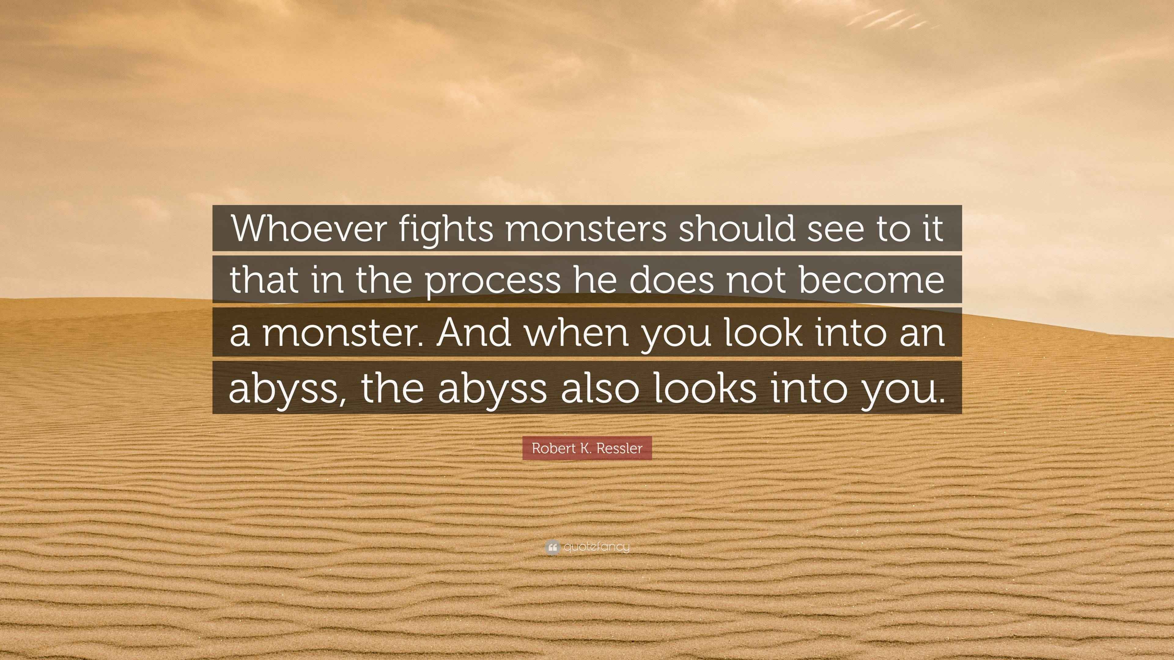 Robert K. Ressler Quote: “Whoever fights monsters should see to it that ...