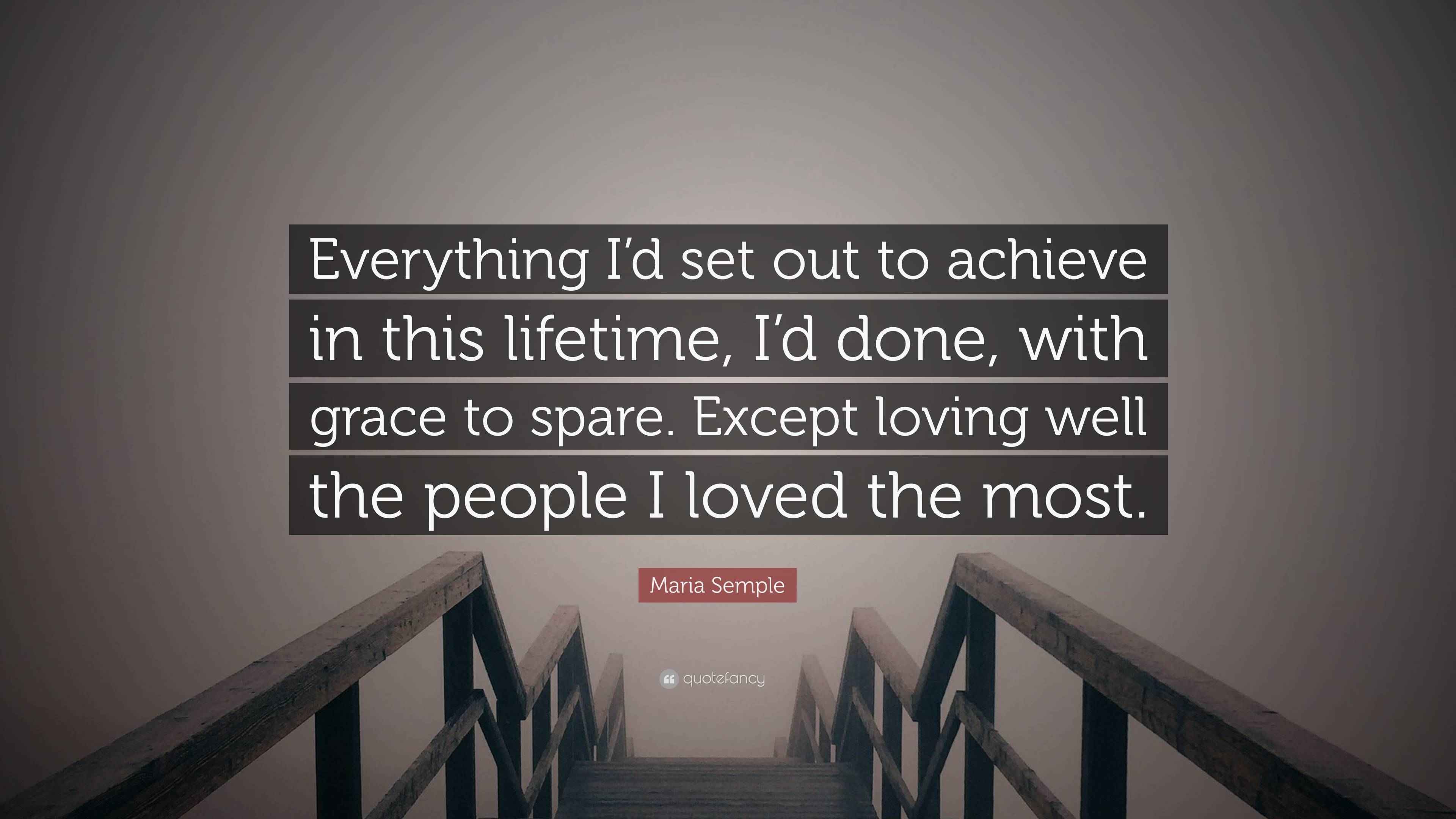 Maria Semple Quote: “Everything I’d set out to achieve in this lifetime ...