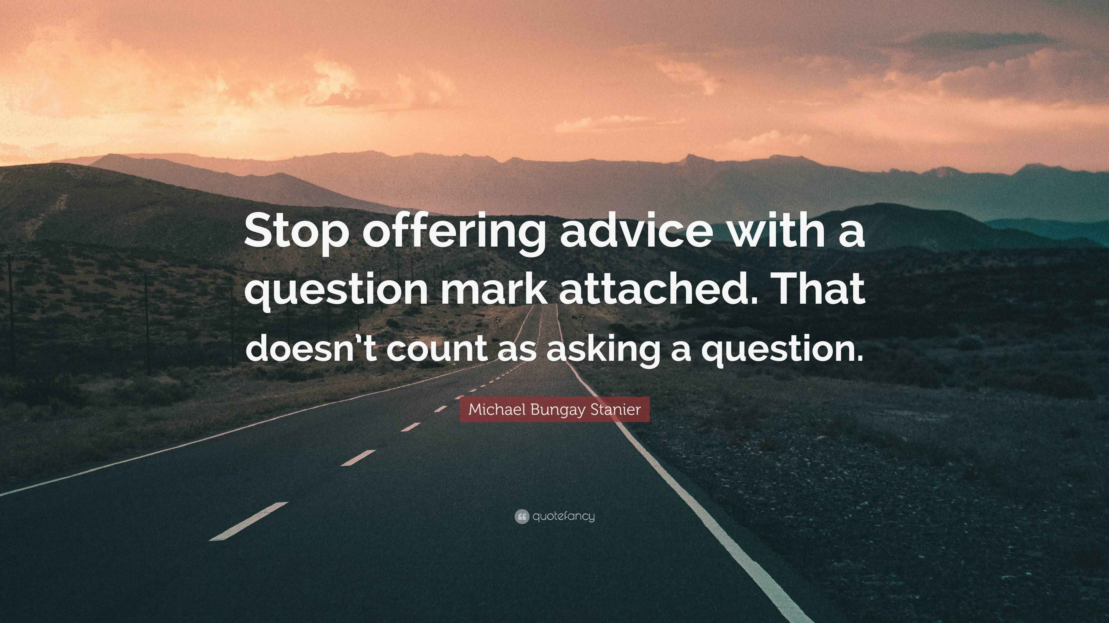 Michael Bungay Stanier Quote: “Stop offering advice with a question ...