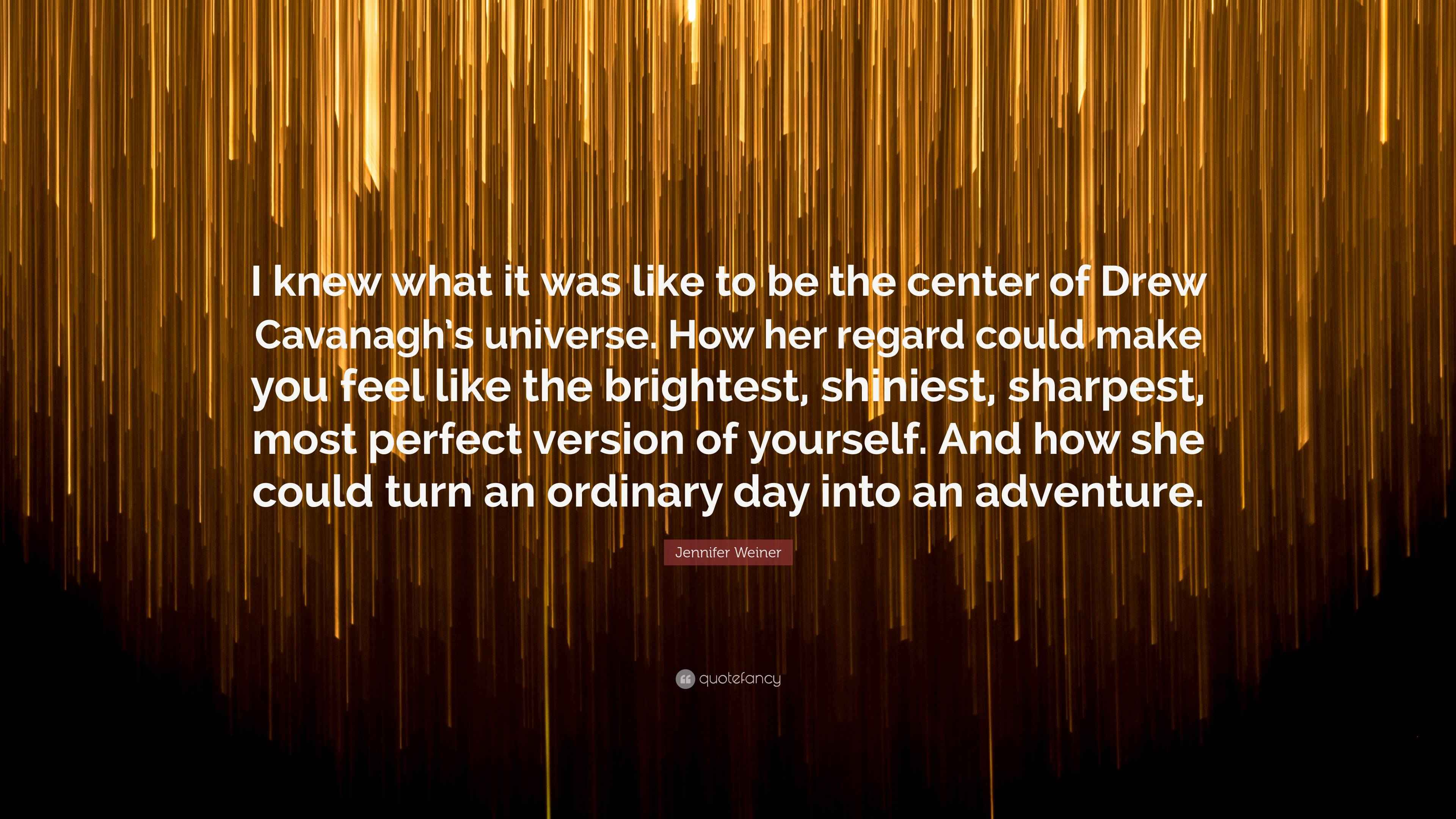 Jennifer Weiner Quote: “I knew what it was like to be the center of ...