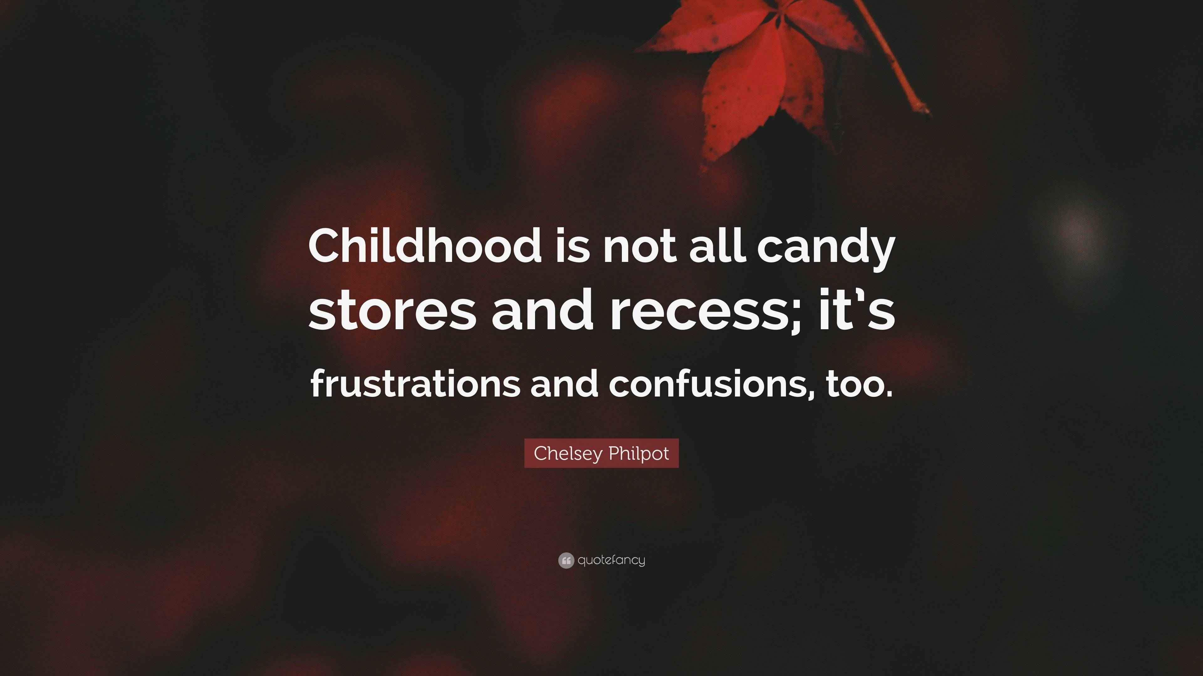 Chelsey Philpot Quote: “Childhood is not all candy stores and recess ...