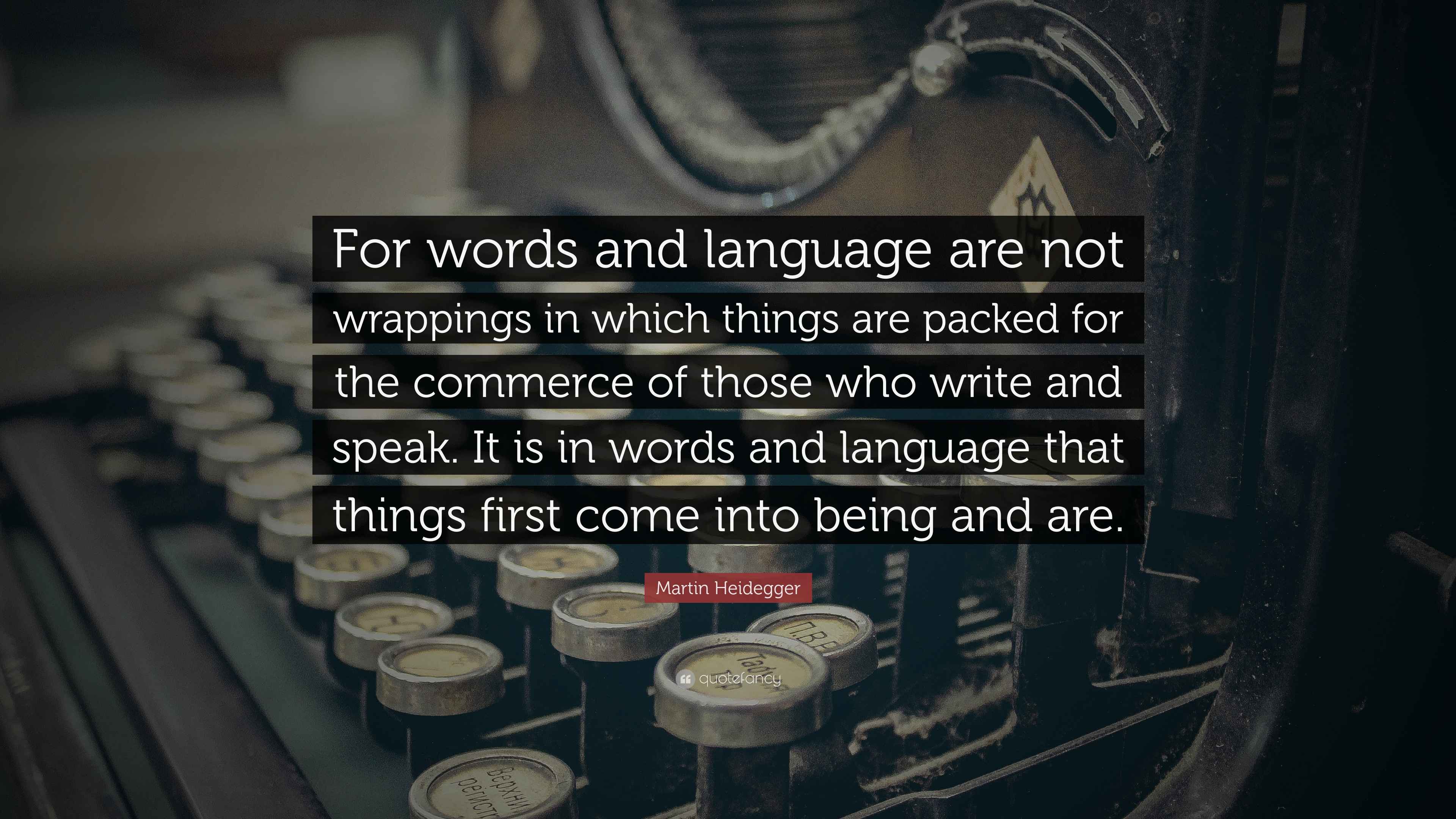 Martin Heidegger Quote: “For words and language are not wrappings in ...