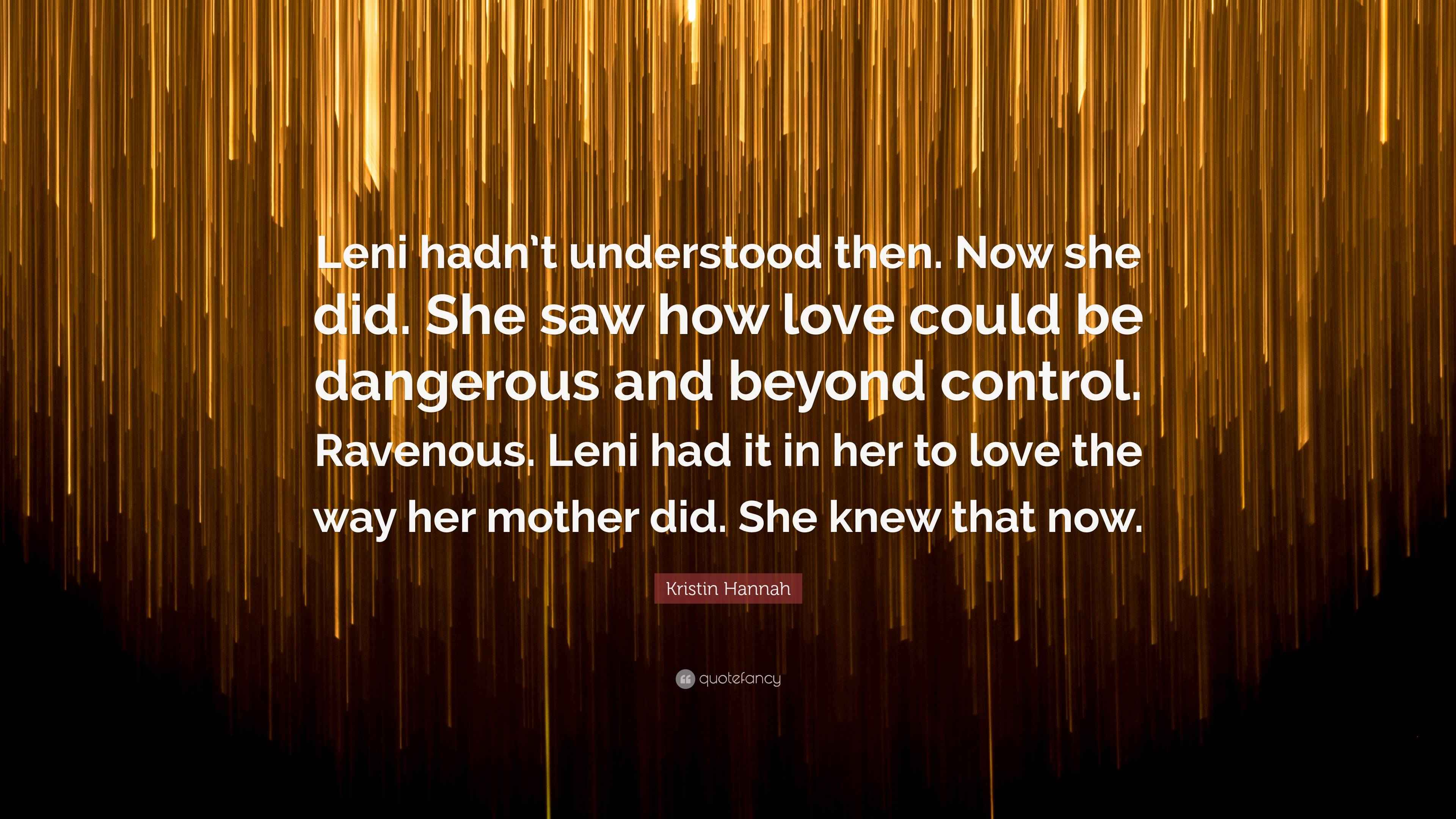 Kristin Hannah Quote: “Leni hadn’t understood then. Now she did. She ...