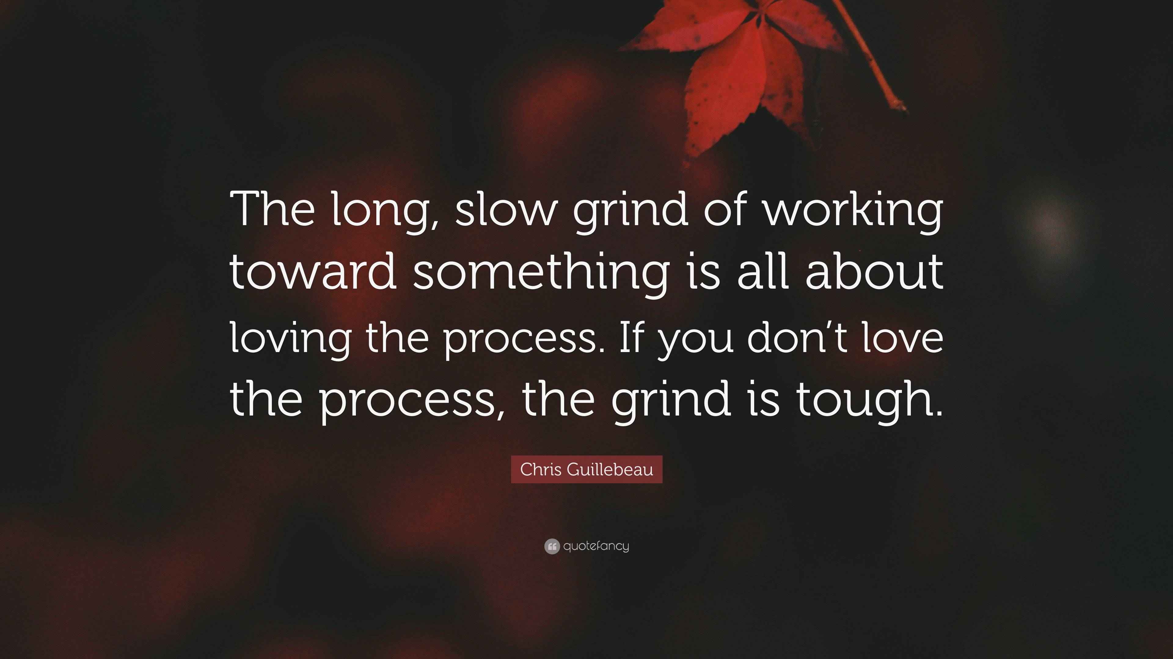 Chris Guillebeau Quote: “The long, slow grind of working toward ...