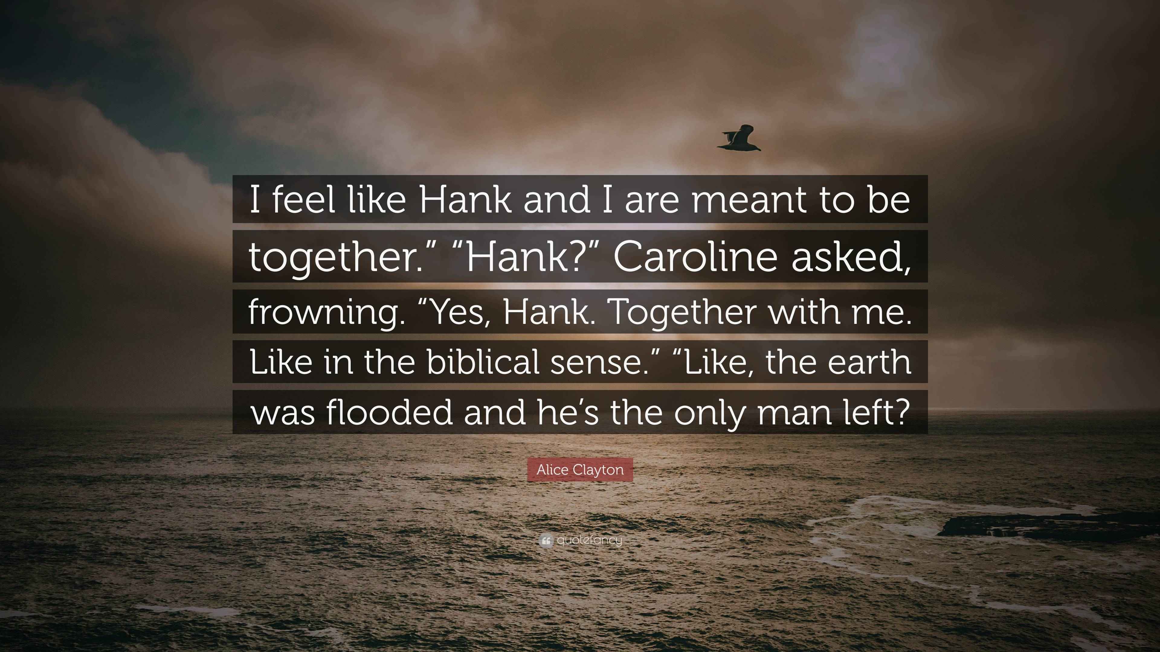Alice Clayton Quote: “I feel like Hank and I are meant to be together ...