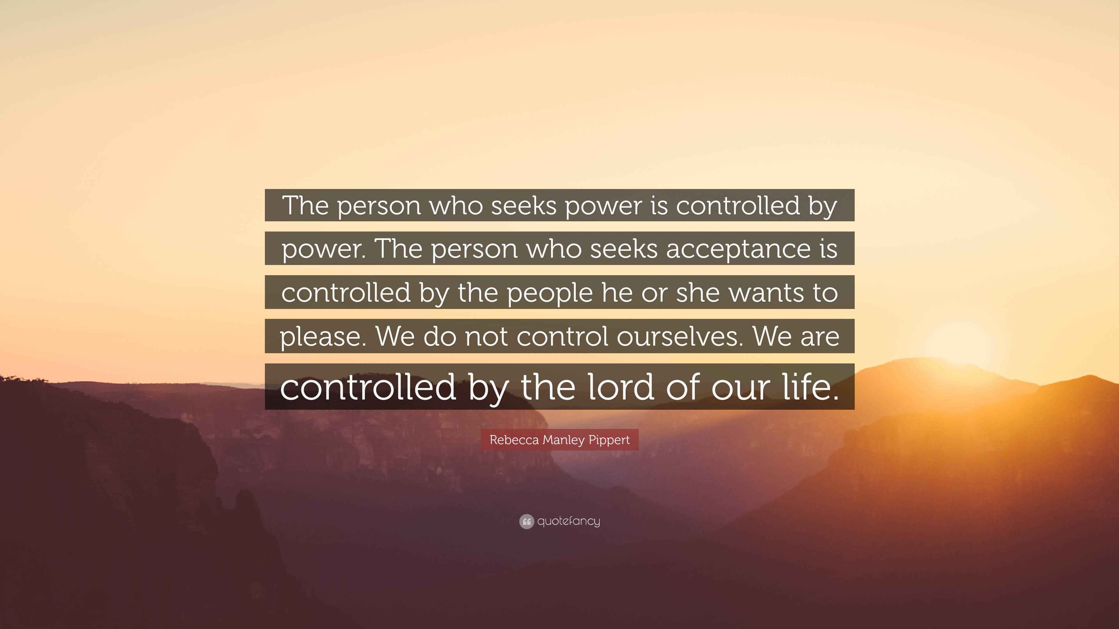 Rebecca Manley Pippert Quote: “The person who seeks power is controlled ...