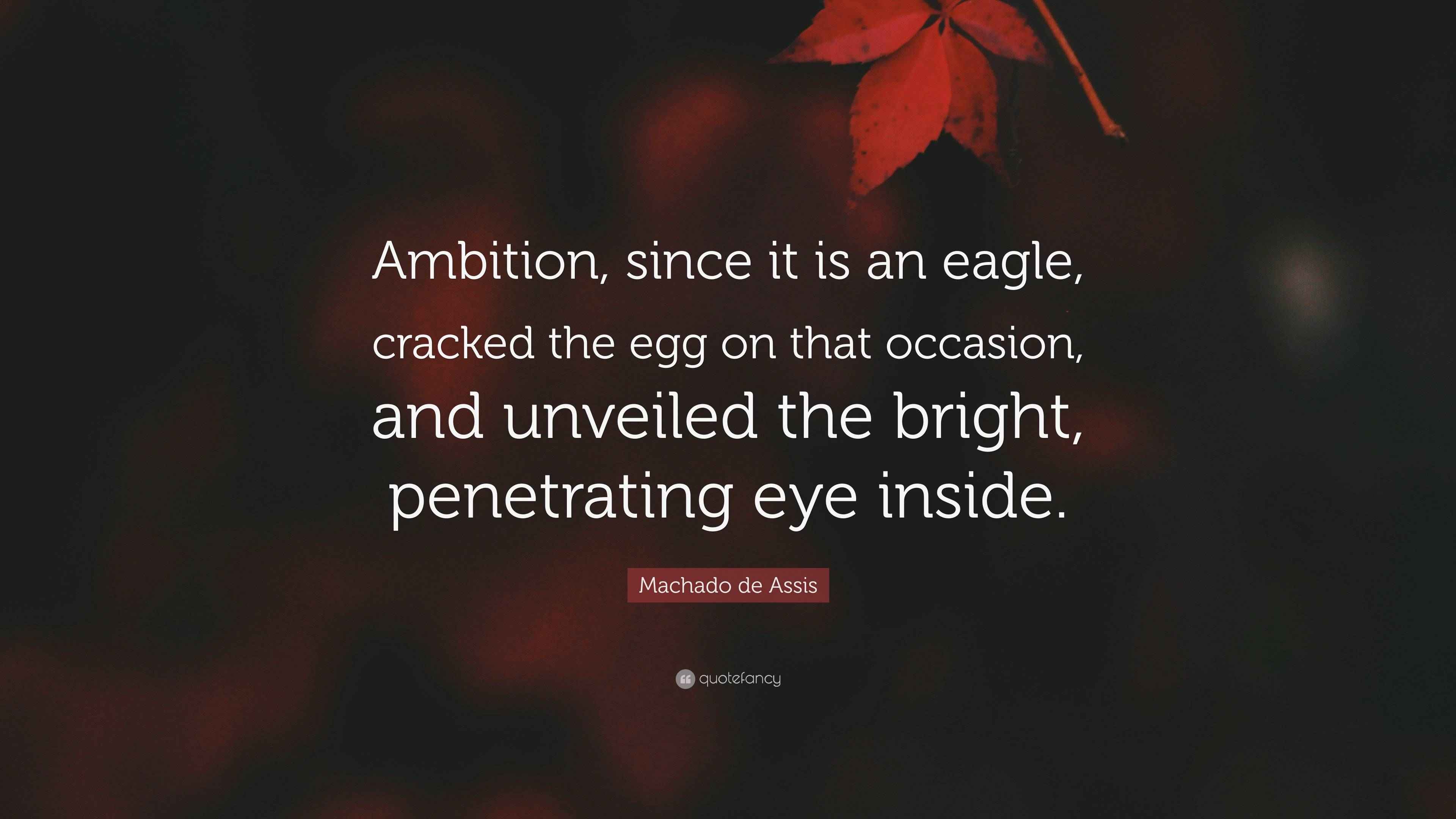 Machado de Assis Quote: “Ambition, since it is an eagle, cracked the ...
