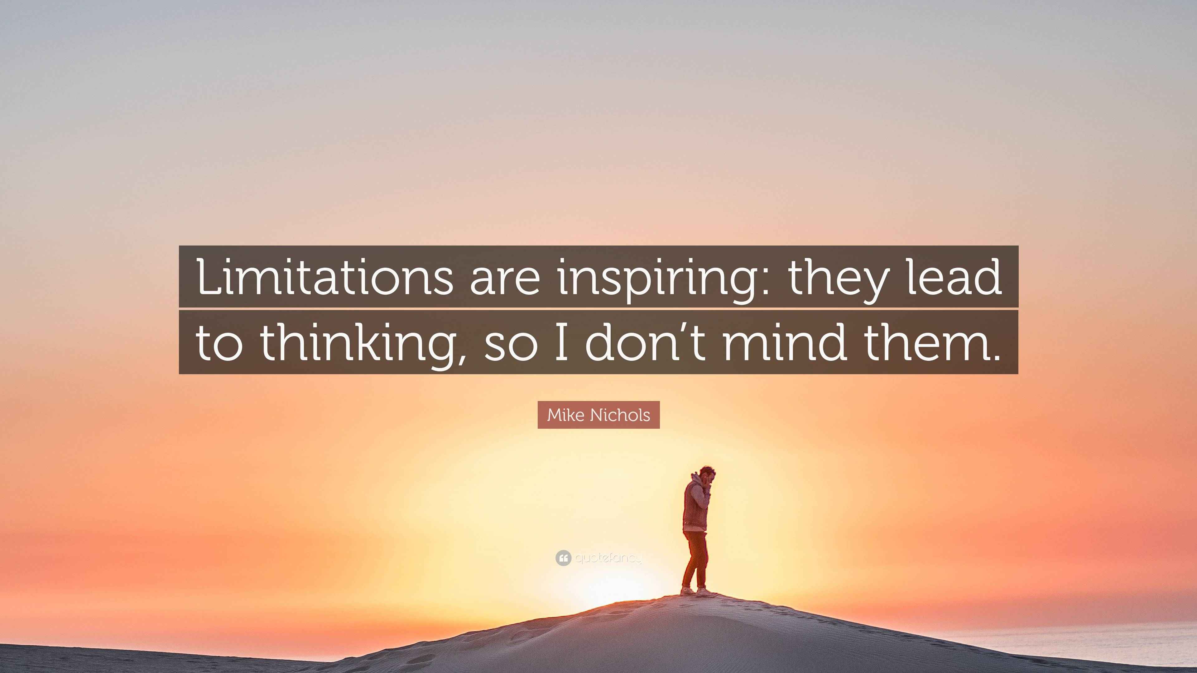 Mike Nichols Quote: “Limitations are inspiring: they lead to thinking ...