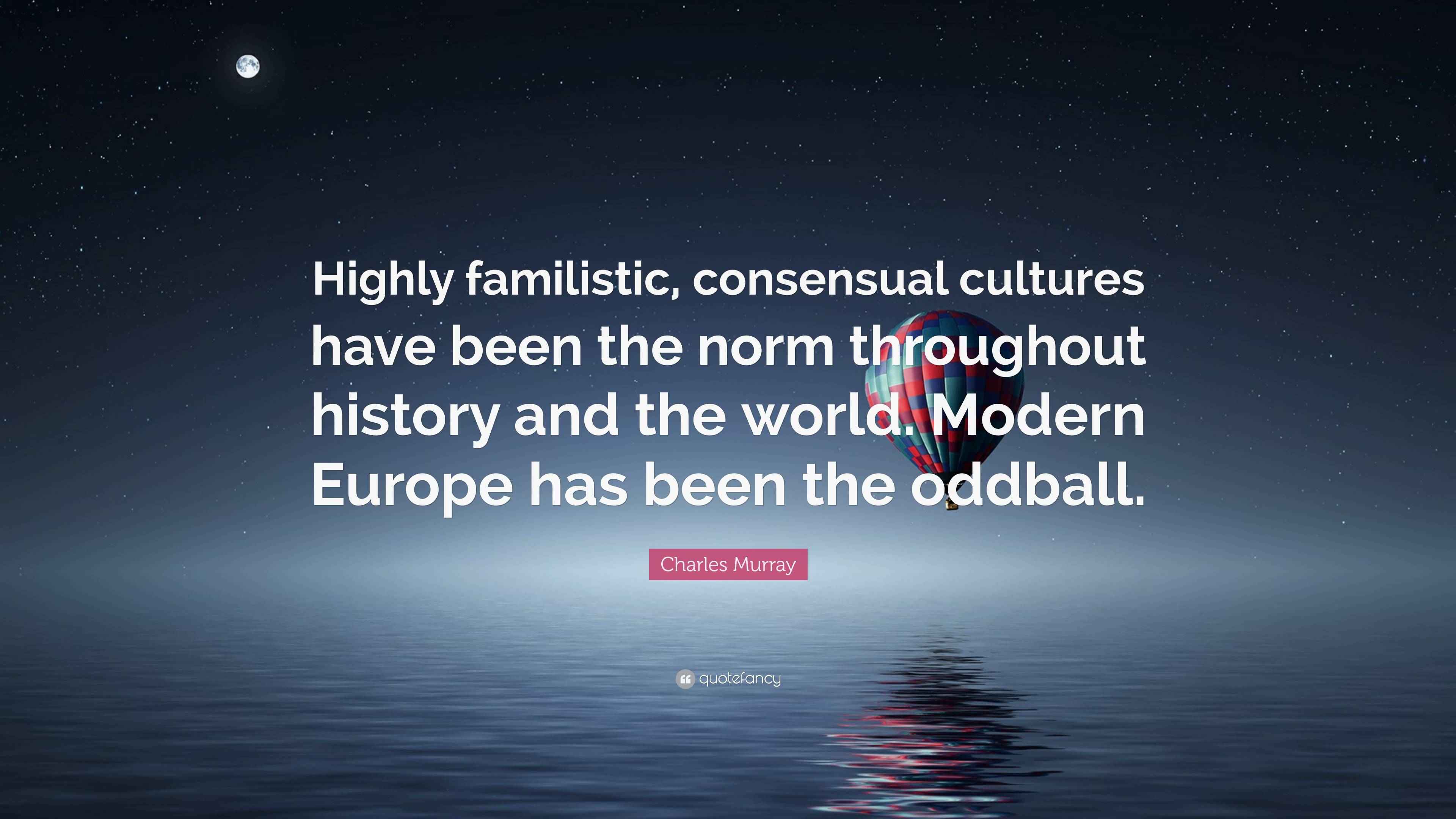 Charles Murray Quote: “Highly familistic, consensual cultures have been ...