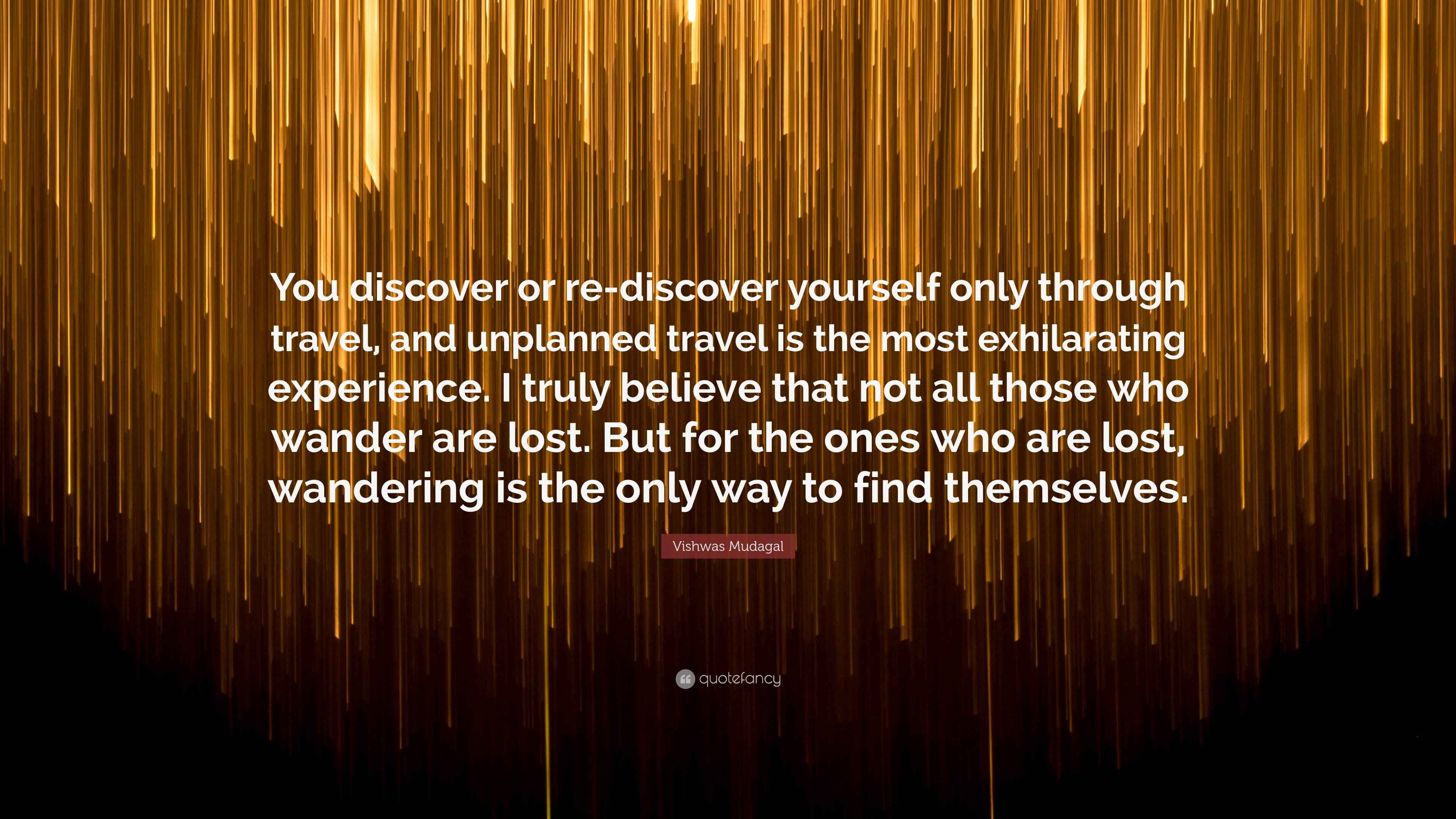 Vishwas Mudagal Quote: “You discover or re-discover yourself only ...