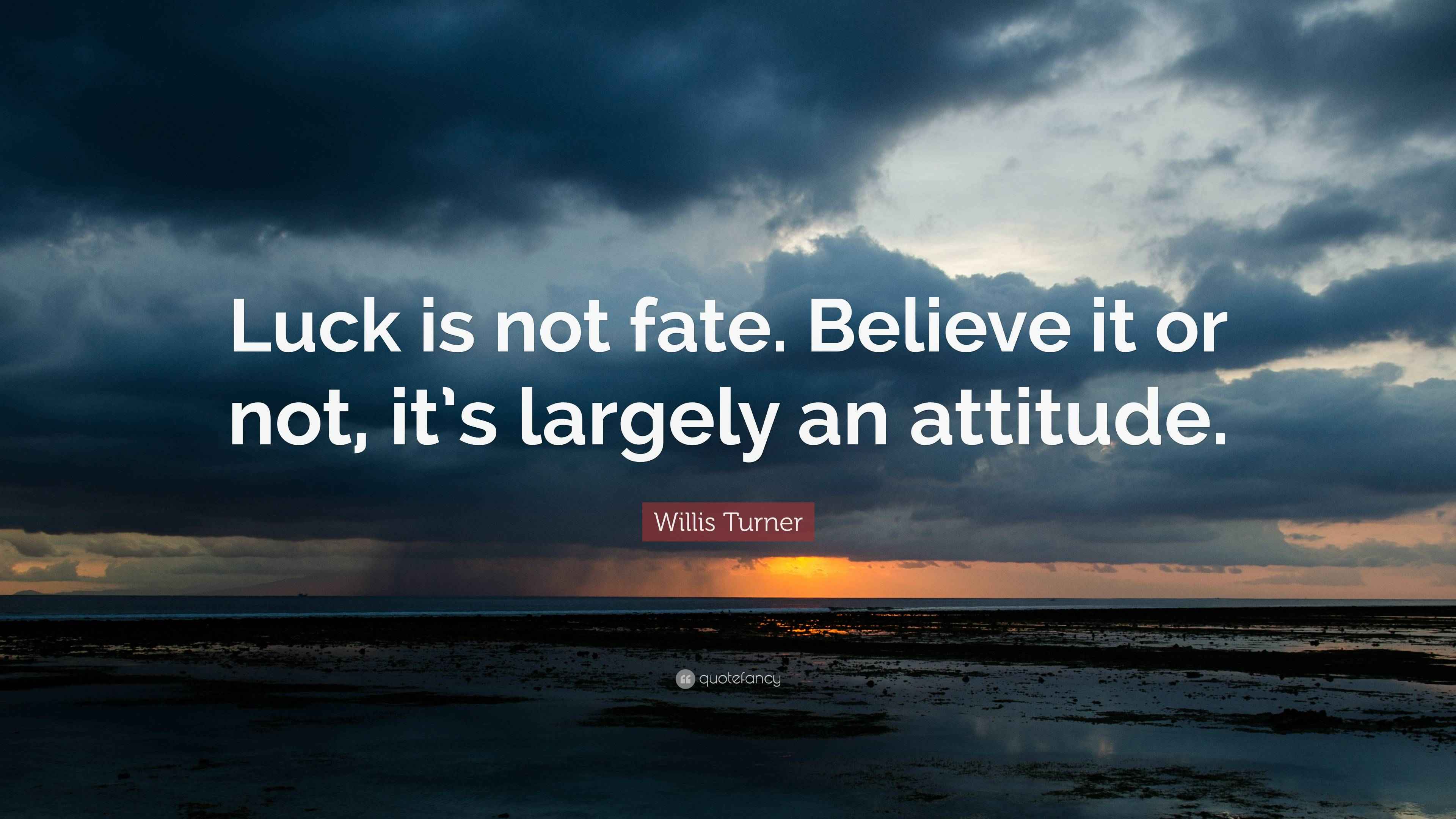 Willis Turner Quote: “Luck is not fate. Believe it or not, it’s largely ...
