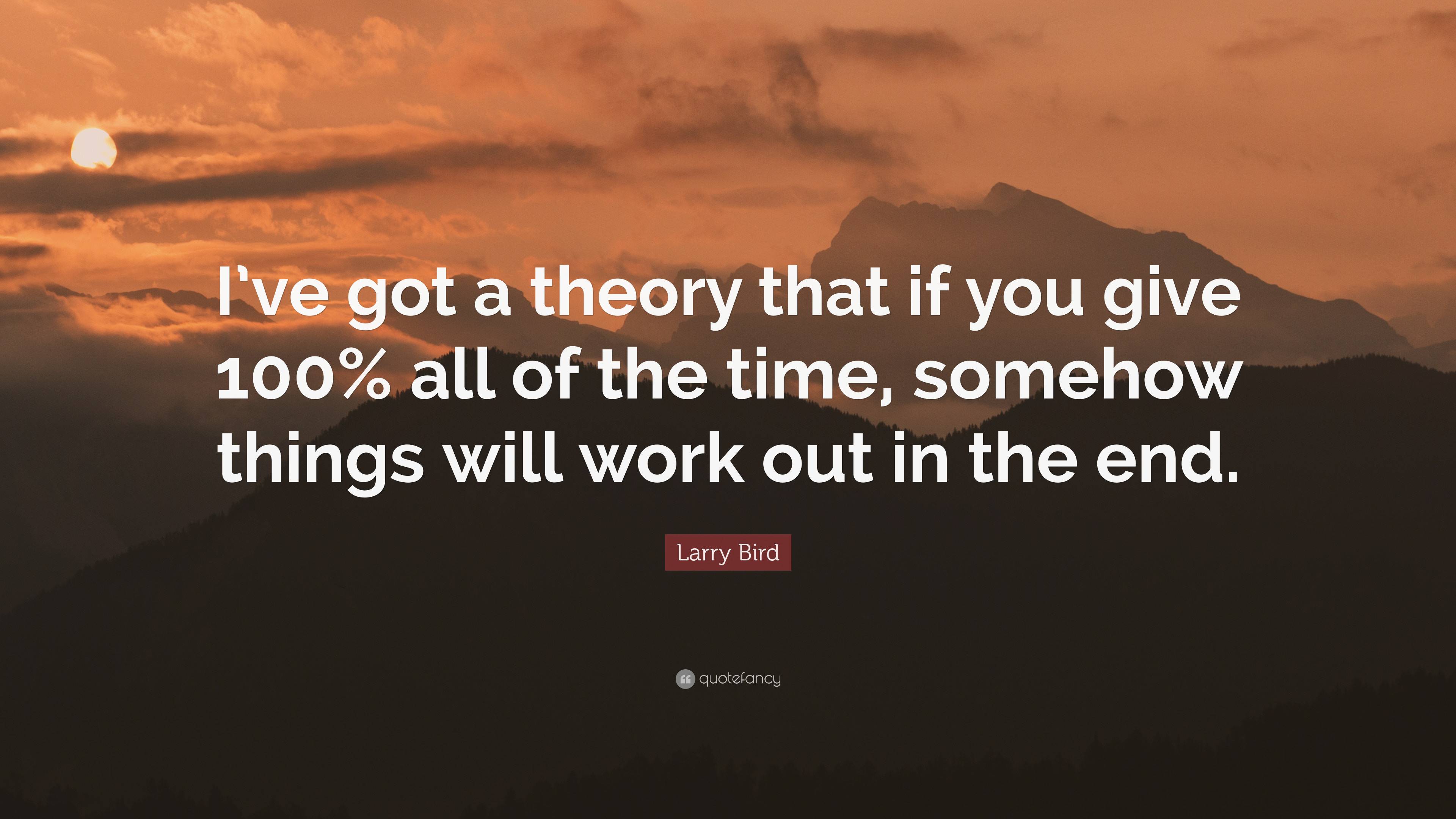 Larry Bird Quote: “I’ve got a theory that if you give 100% all of the ...