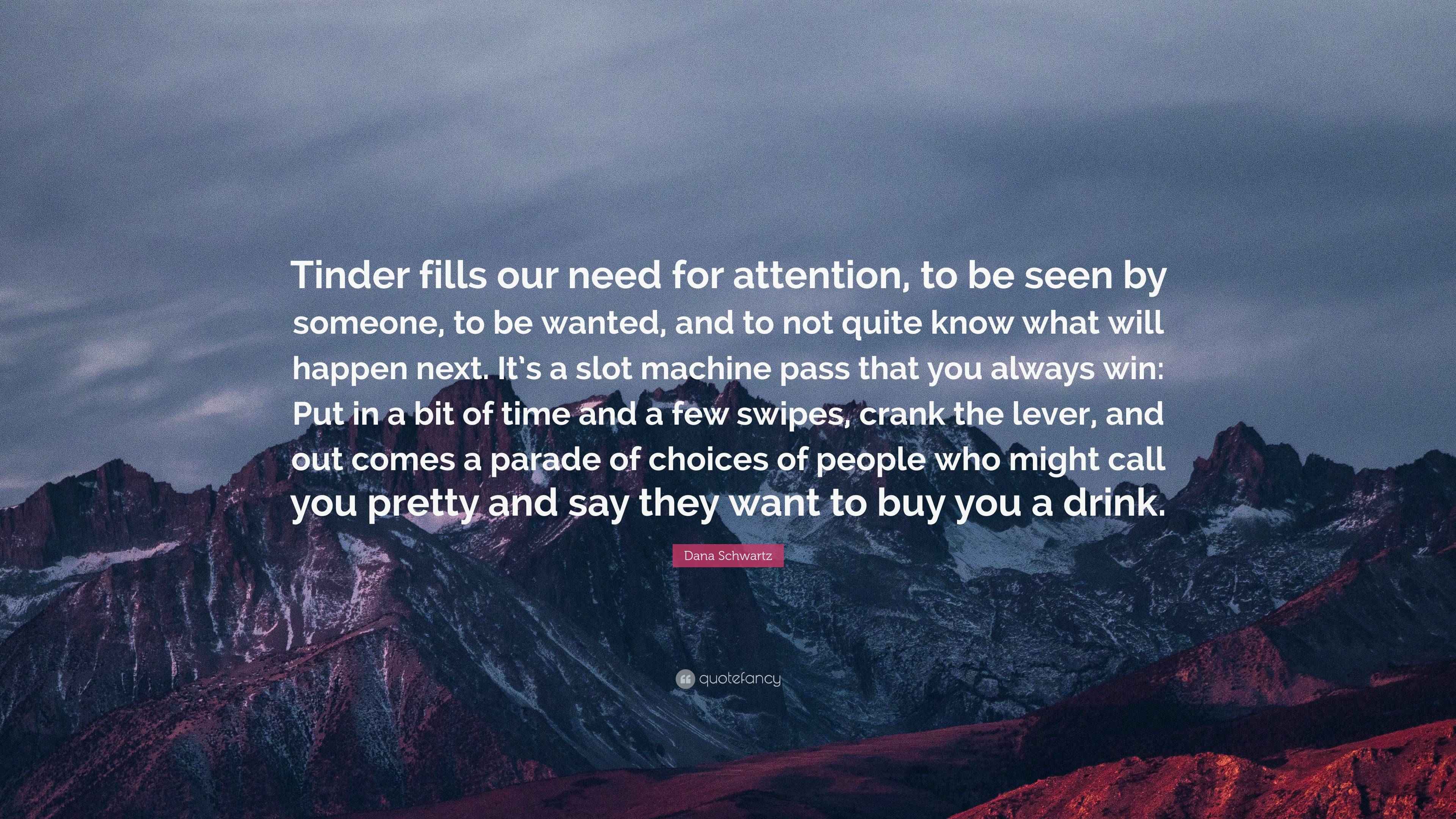 Dana Schwartz Quote: “Tinder fills our need for attention, to be seen ...