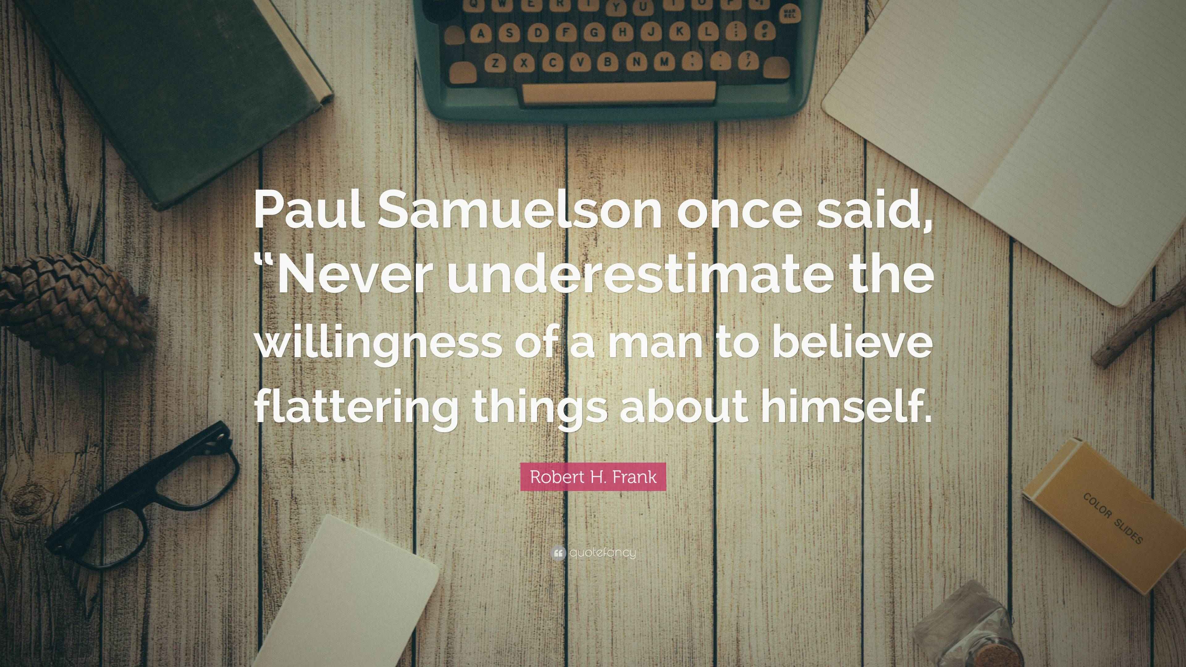Robert H. Frank Quote: “Paul Samuelson once said, “Never underestimate ...