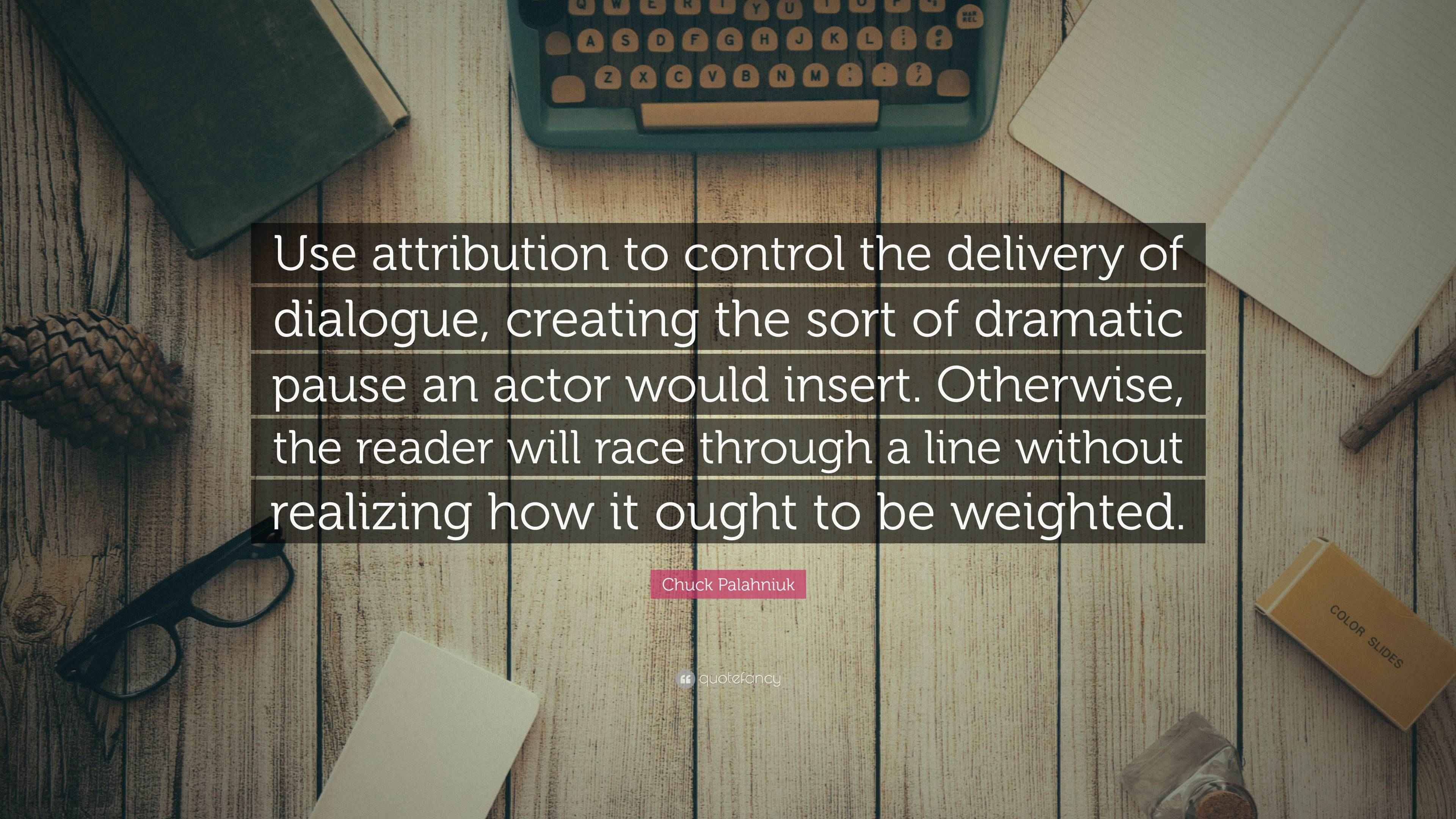 Chuck Palahniuk Quote: “Use attribution to control the delivery of ...