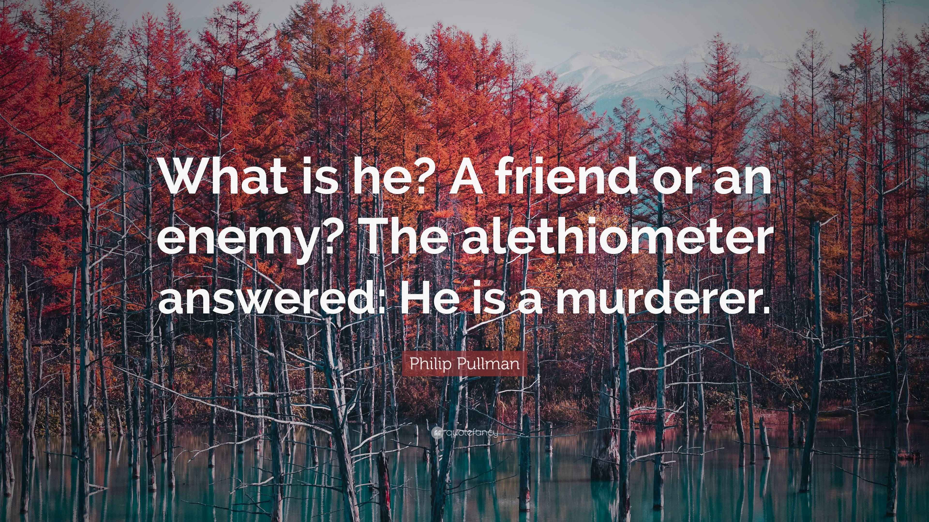 Philip Pullman Quote: “What is he? A friend or an enemy? The ...