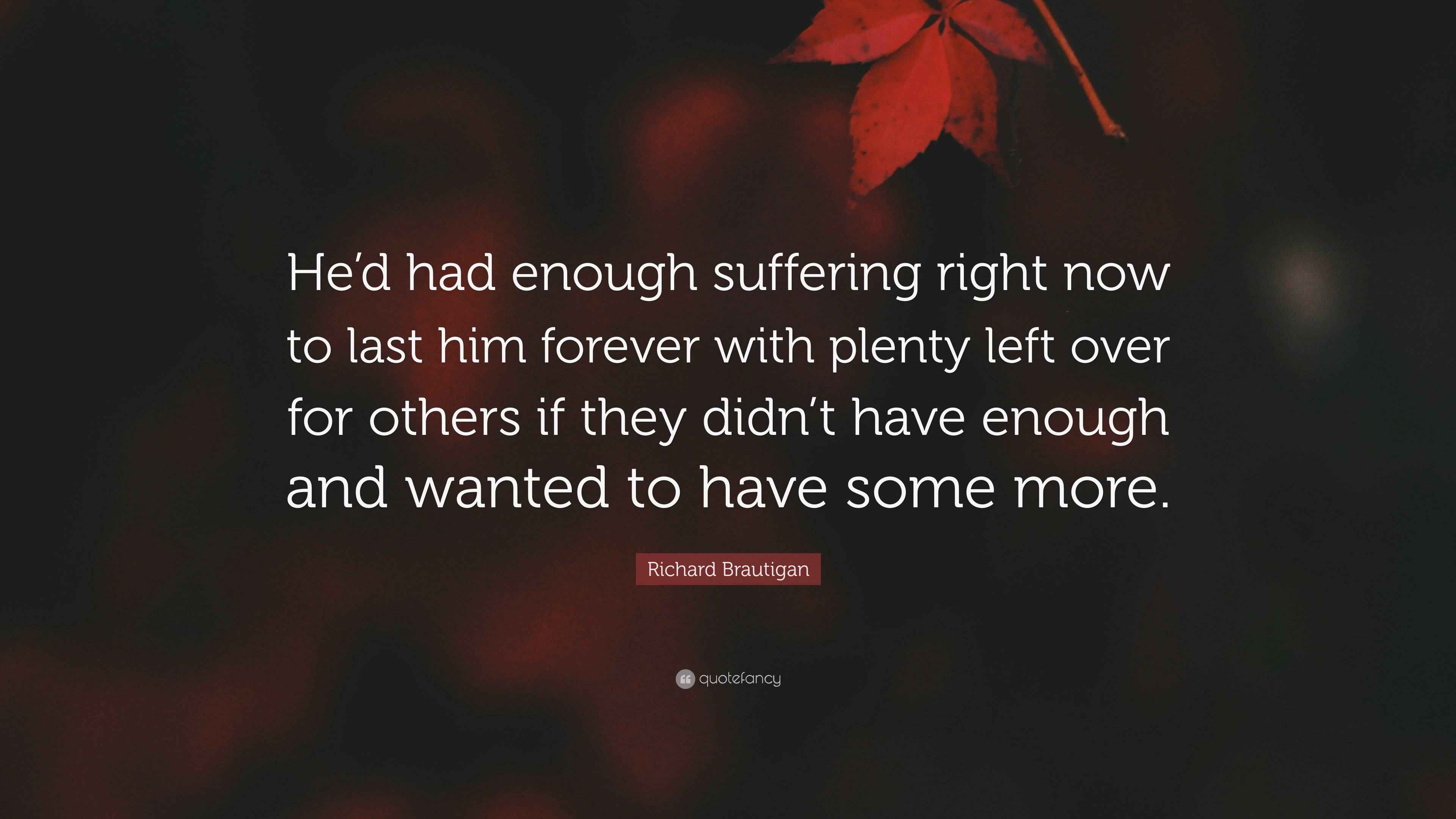 Richard Brautigan Quote: “He’d had enough suffering right now to last ...