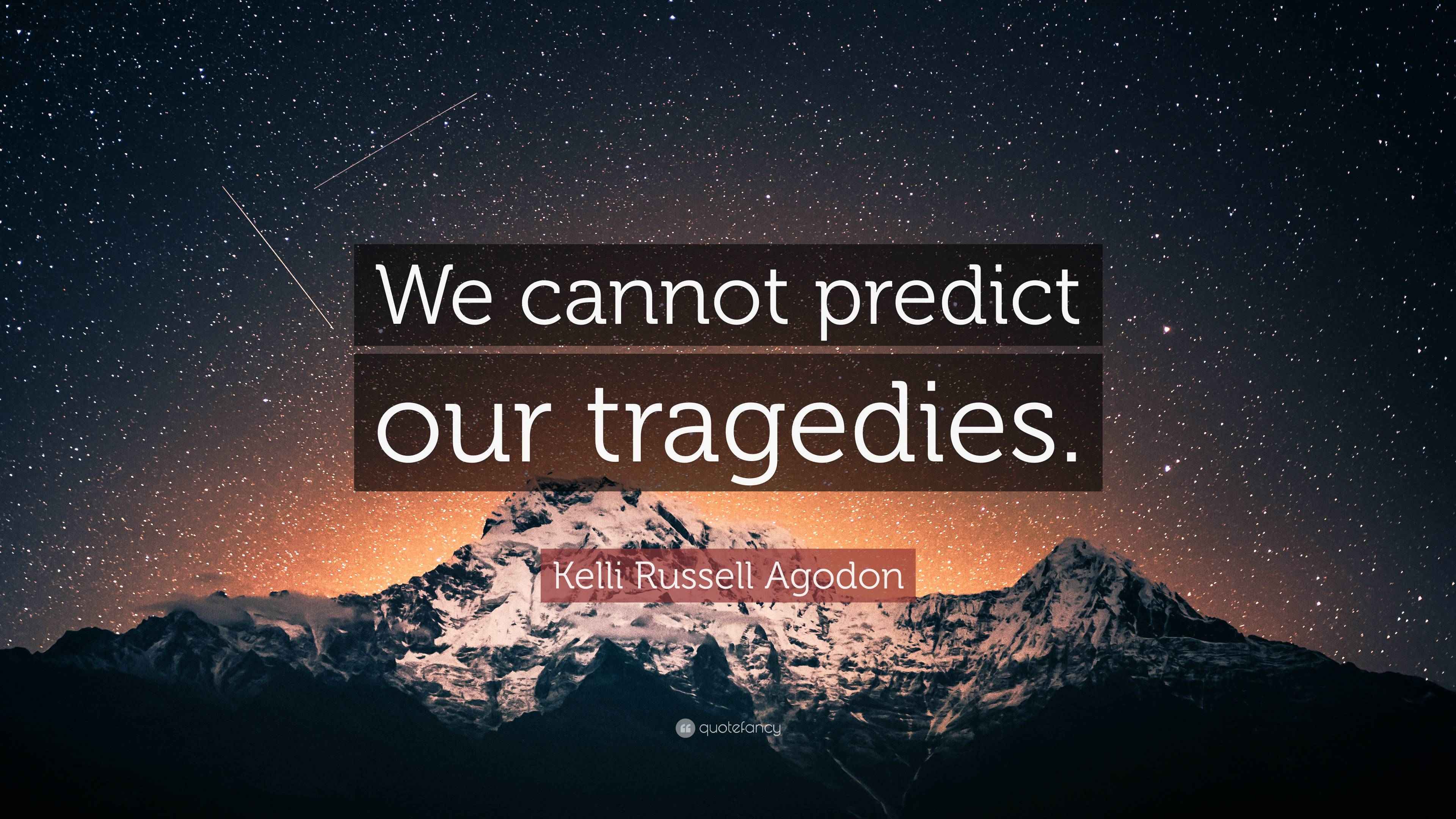 Kelli Russell Agodon Quote: “We cannot predict our tragedies.”